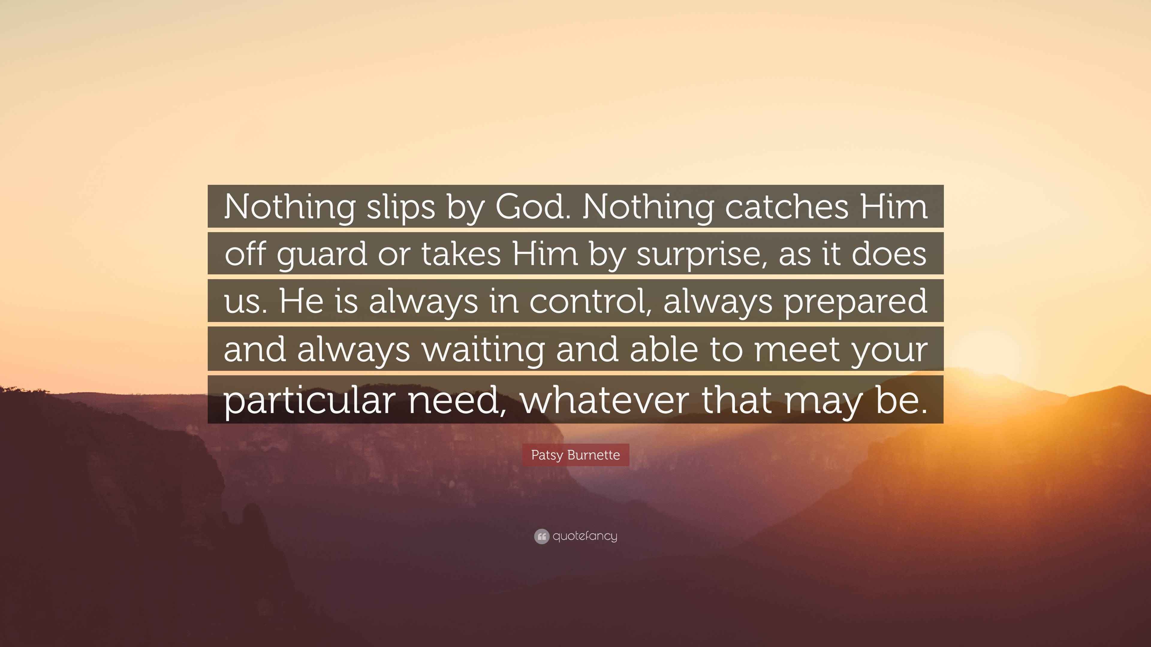 Patsy Burnette Quote: “Nothing slips by God. Nothing catches Him off ...