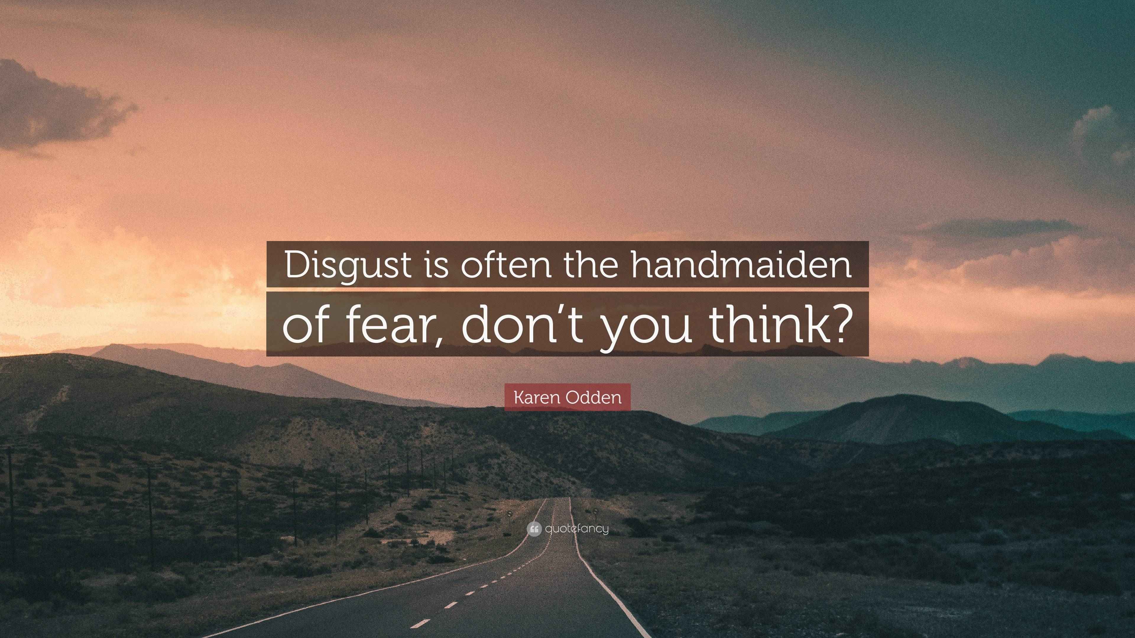 Karen Odden Quote: “Disgust is often the handmaiden of fear, don’t you ...
