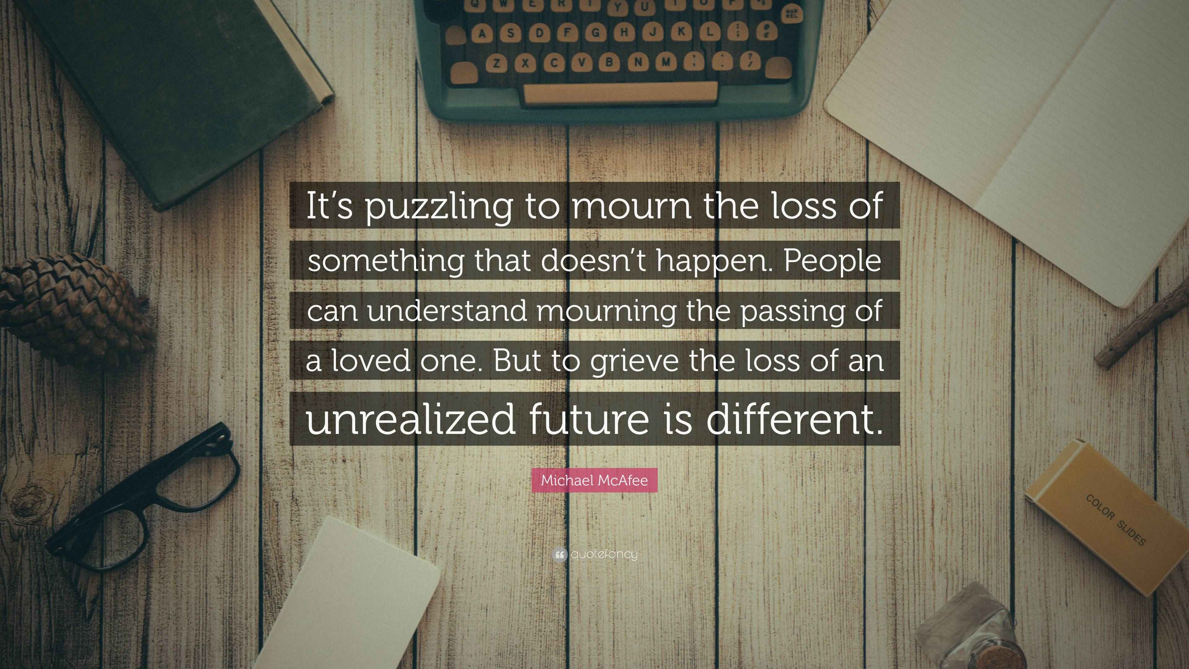 Michael McAfee Quote: “It’s puzzling to mourn the loss of something ...