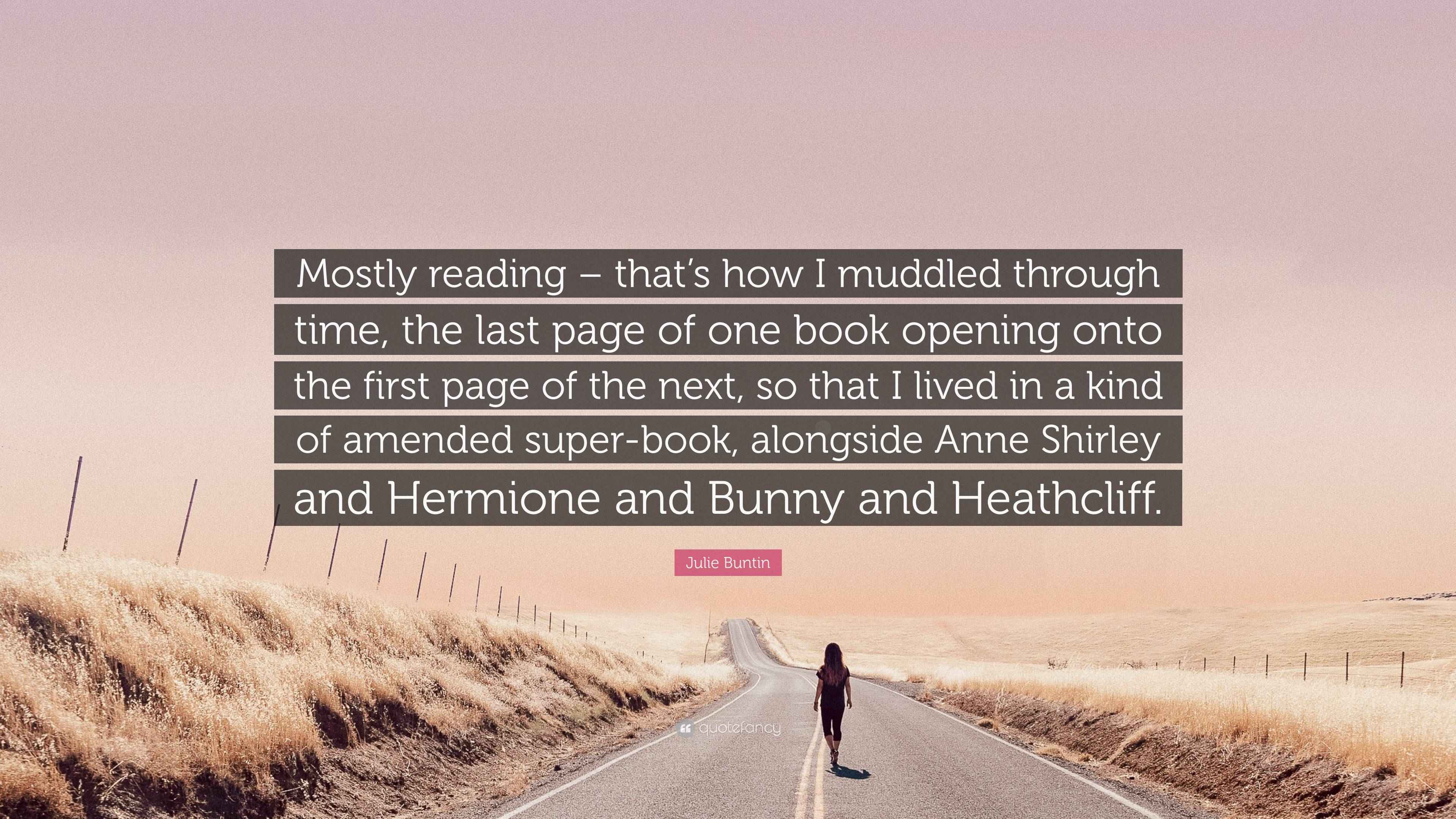 Julie Buntin Quote: “Mostly reading – that’s how I muddled through time ...