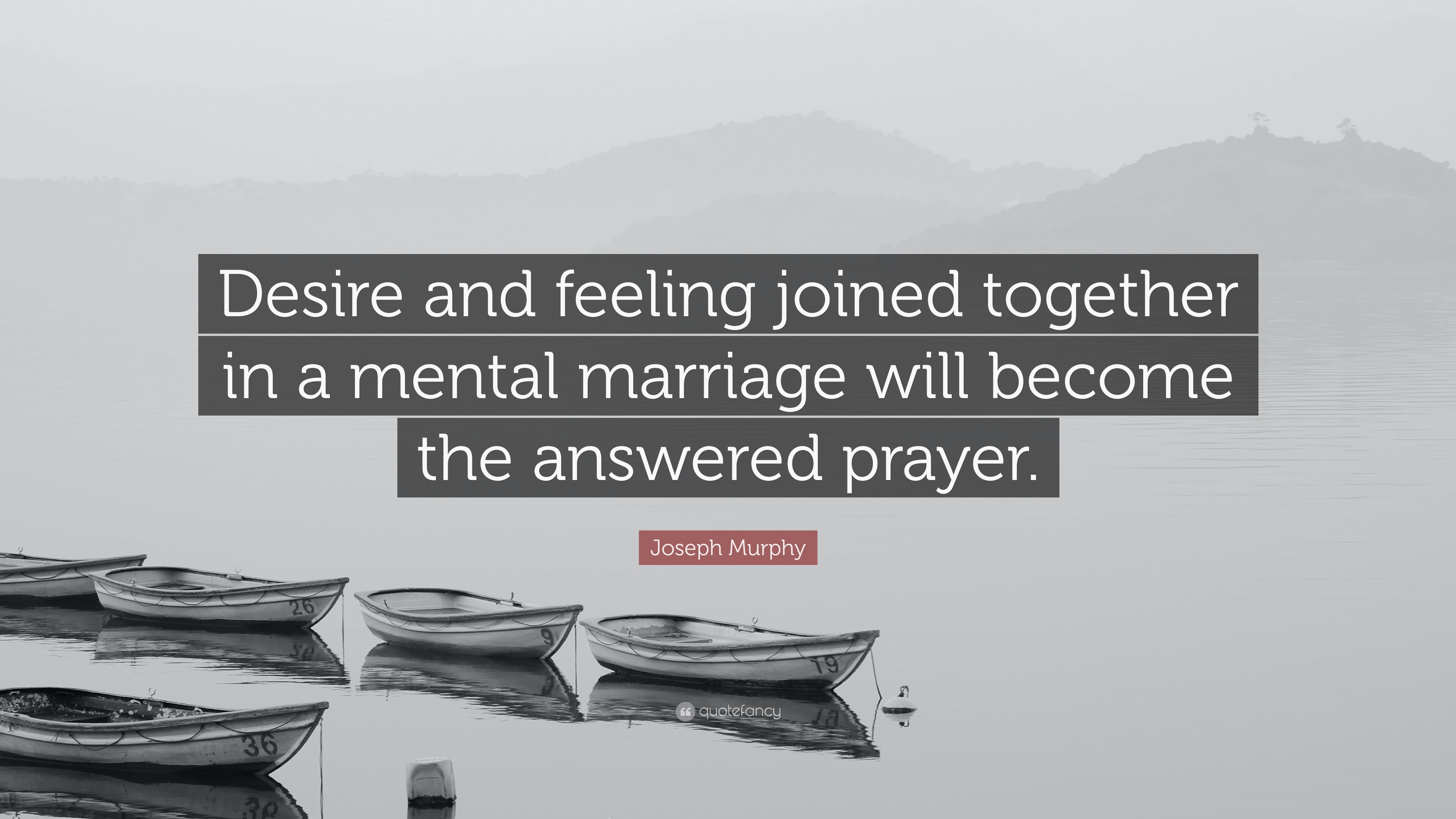 Joseph Murphy Quote: “Desire and feeling joined together in a mental ...
