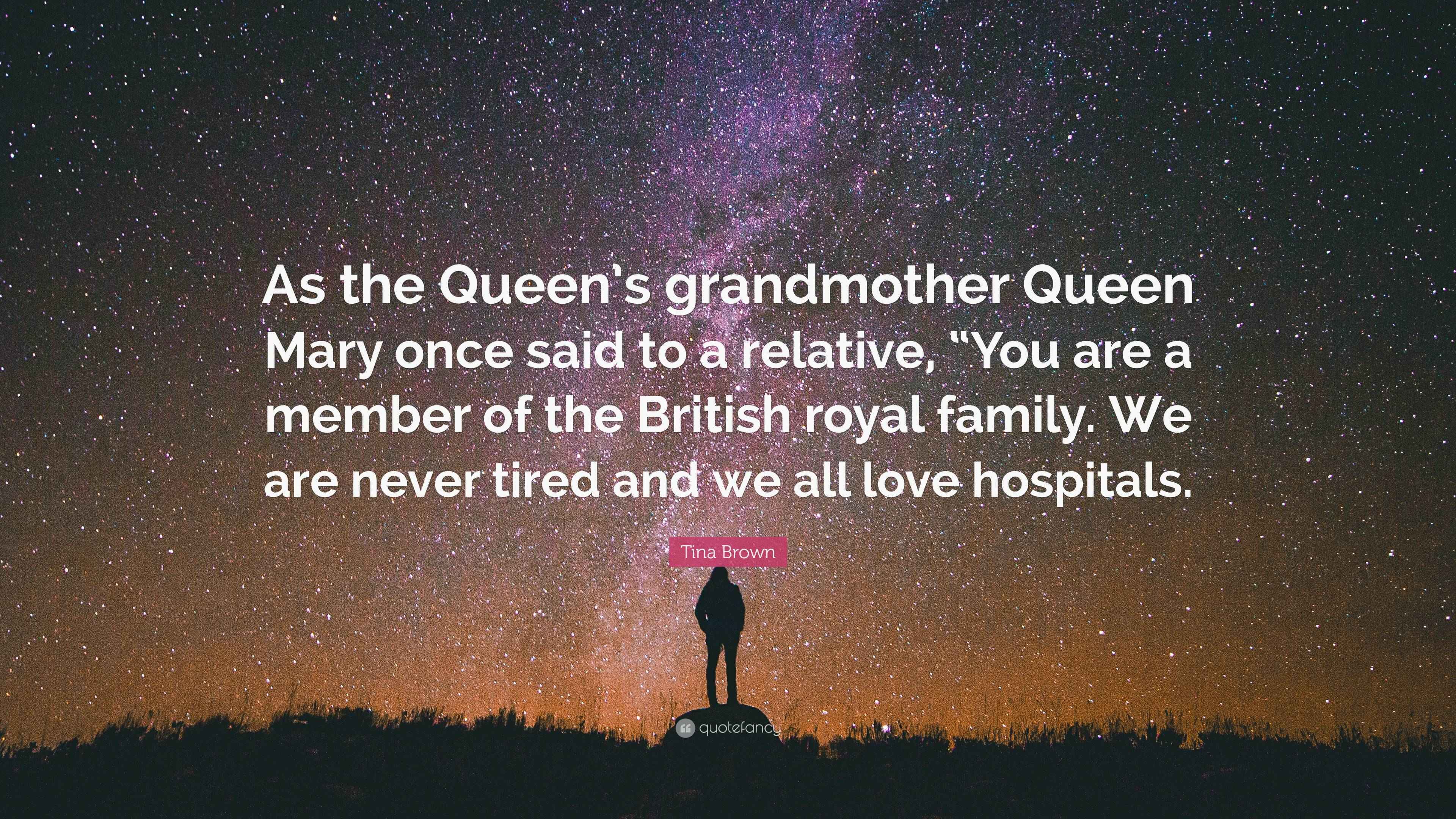 Tina Brown Quote: “As the Queen’s grandmother Queen Mary once said to a ...