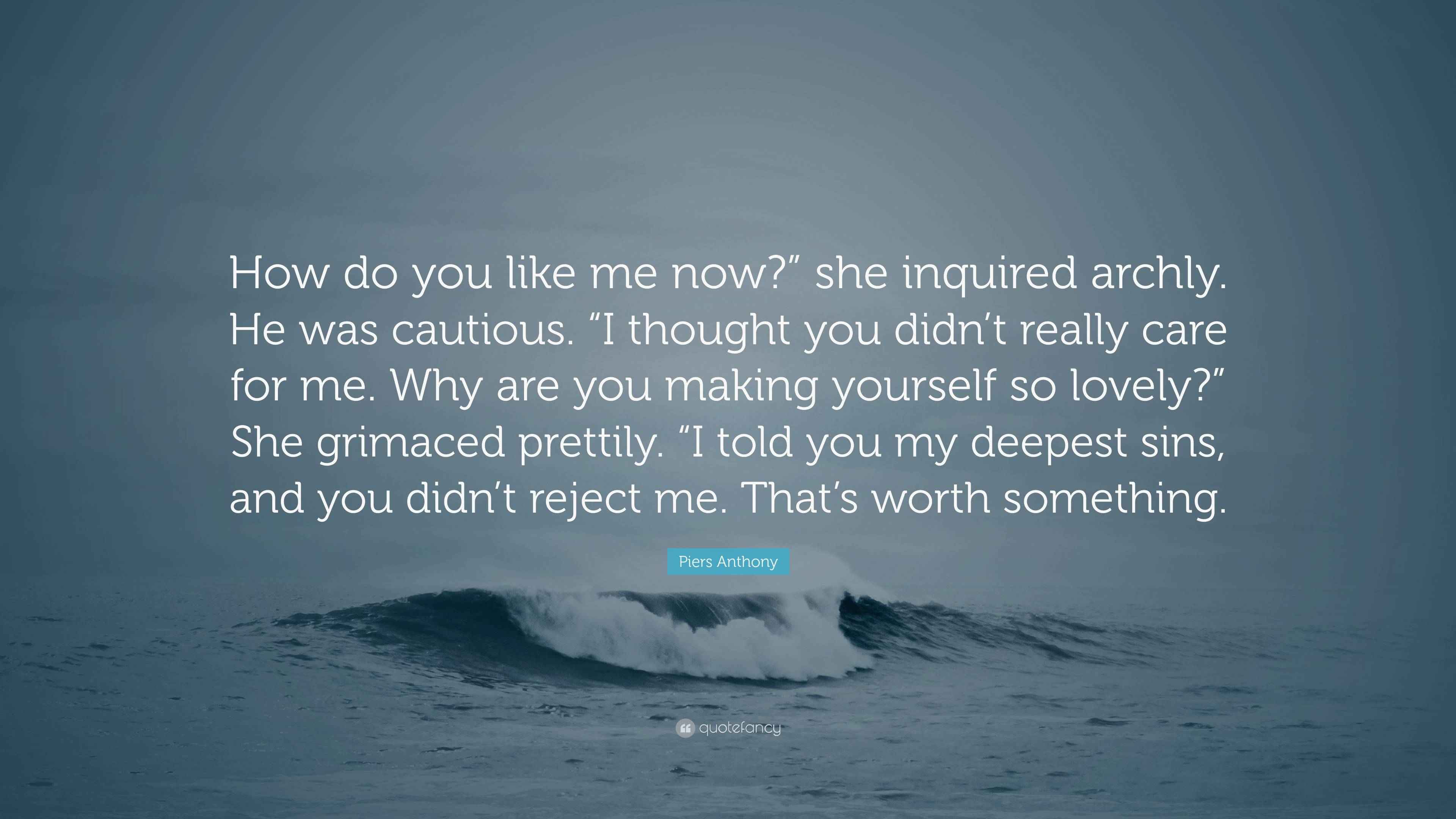 Piers Anthony Quote: “How do you like me now?” she inquired archly. He ...