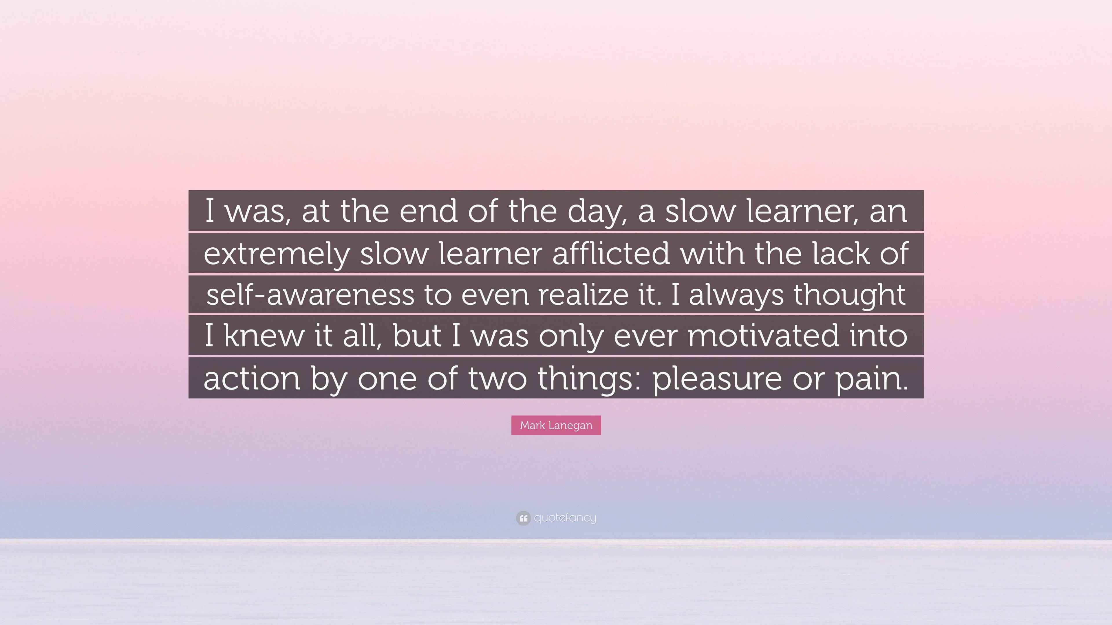 Mark Lanegan Quote: “I was, at the end of the day, a slow learner, an ...
