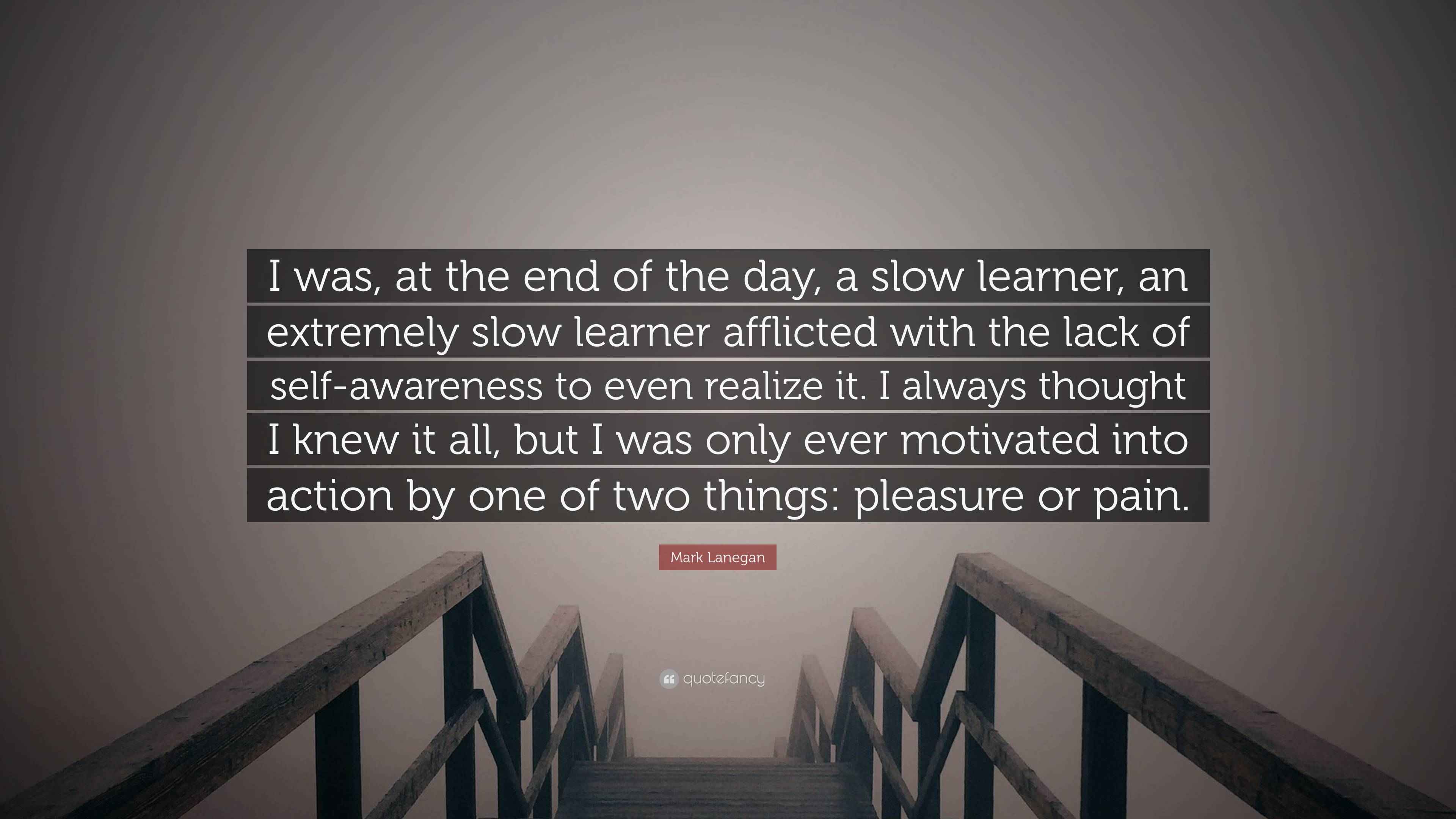 Mark Lanegan Quote: “I was, at the end of the day, a slow learner, an ...