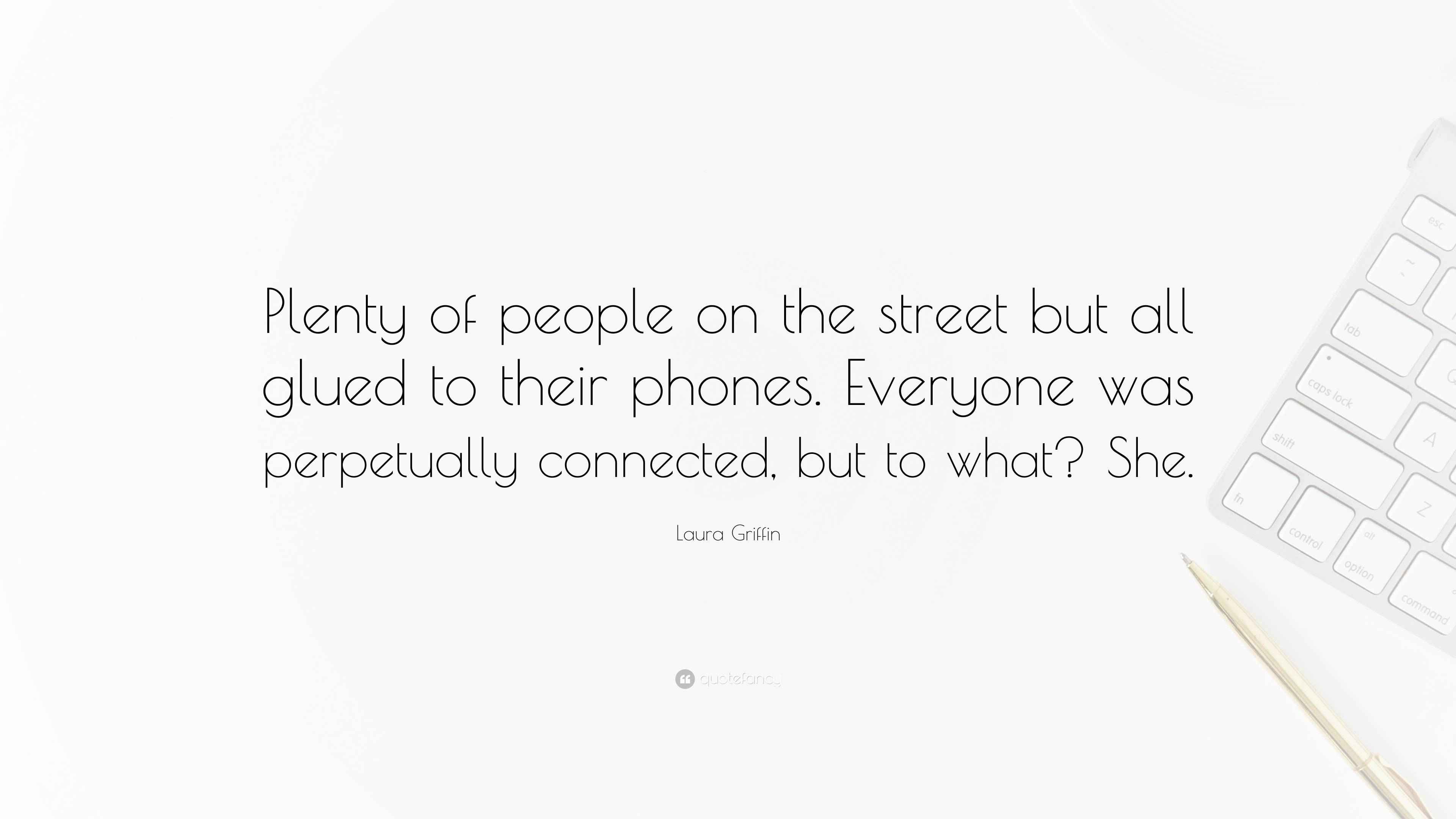 Laura Griffin Quote: “Plenty of people on the street but all glued to ...