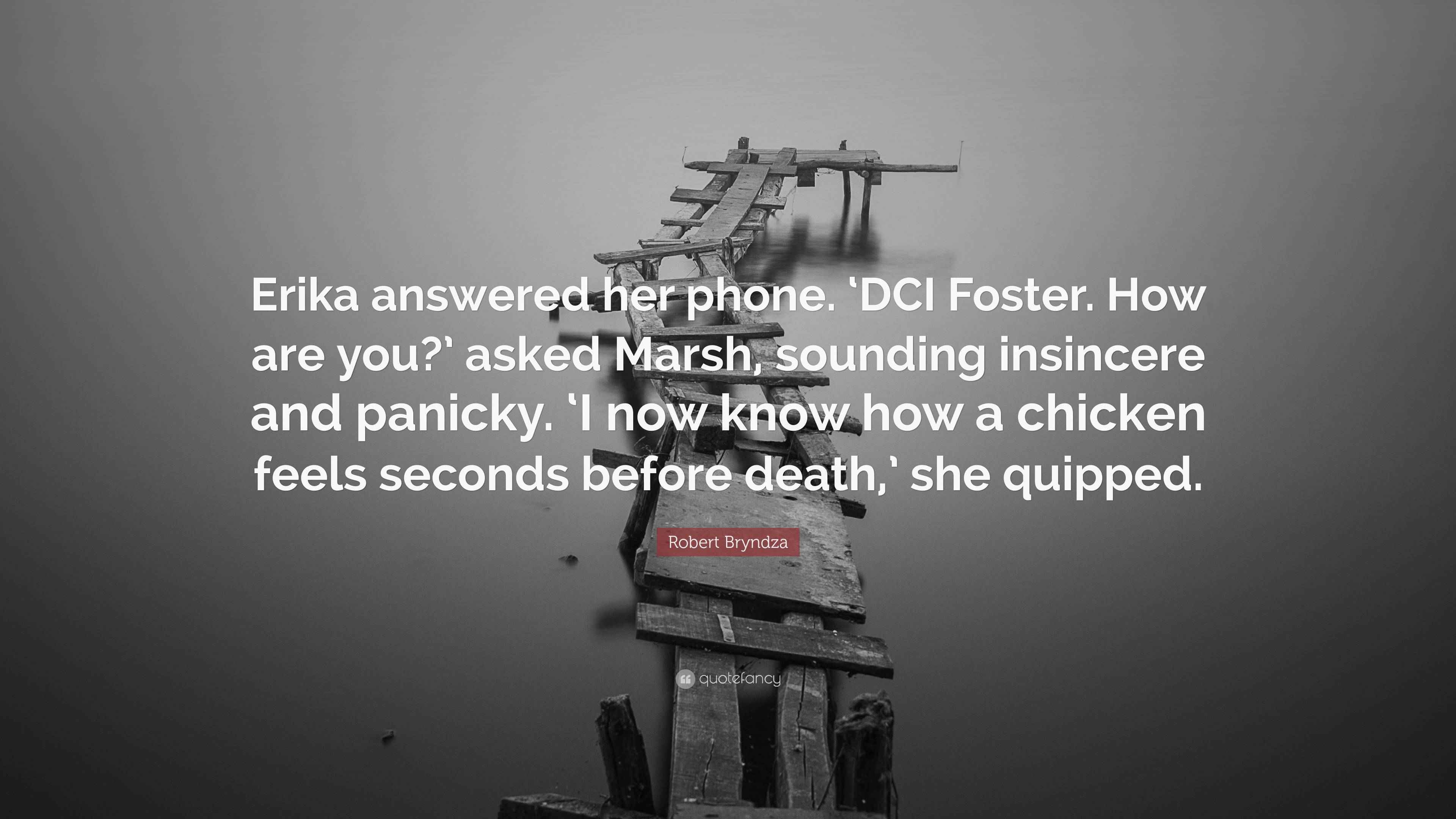 Robert Bryndza Quote: “Erika answered her phone. ‘DCI Foster. How are ...