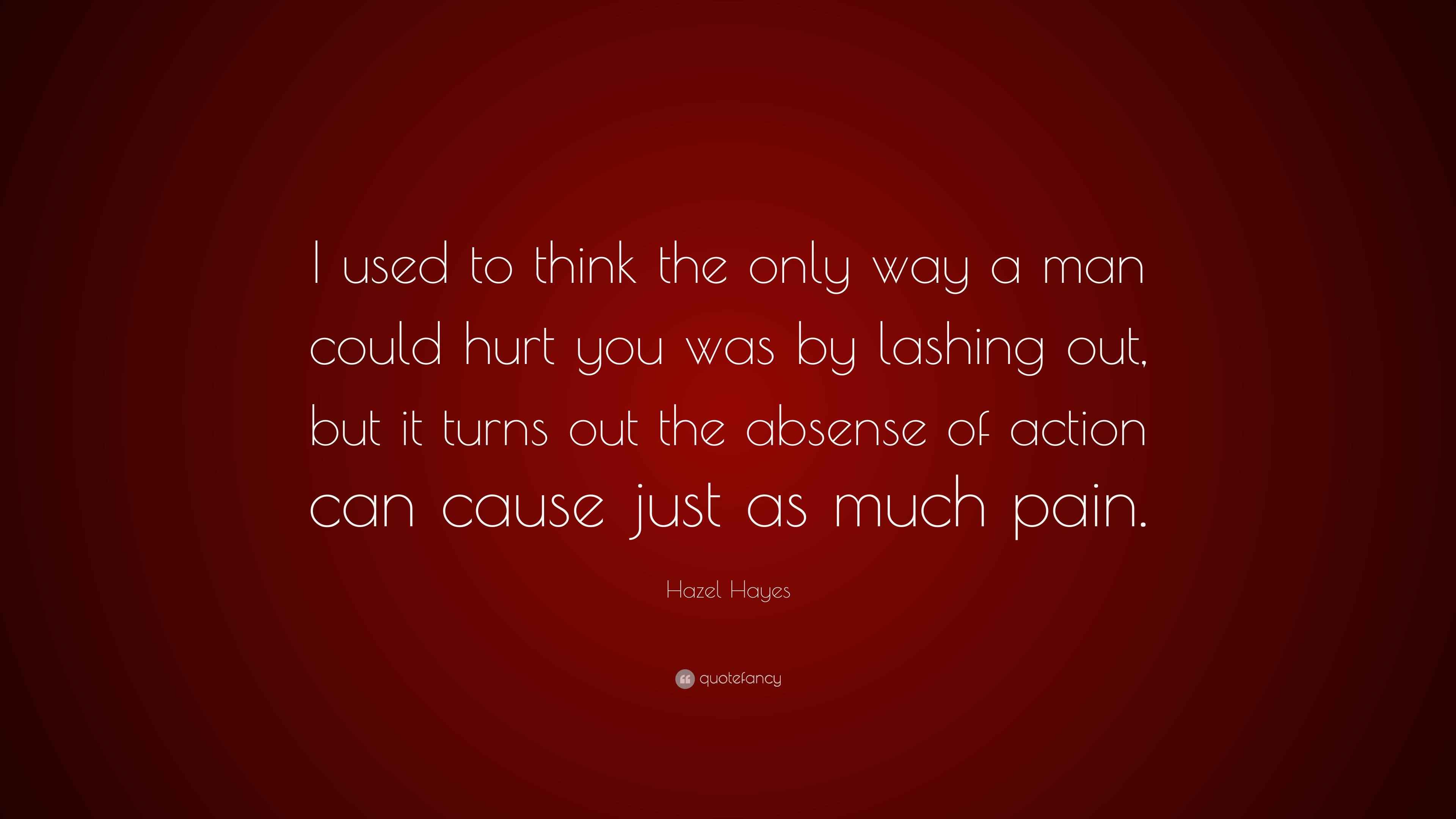 Hazel Hayes Quote: “I used to think the only way a man could hurt you ...