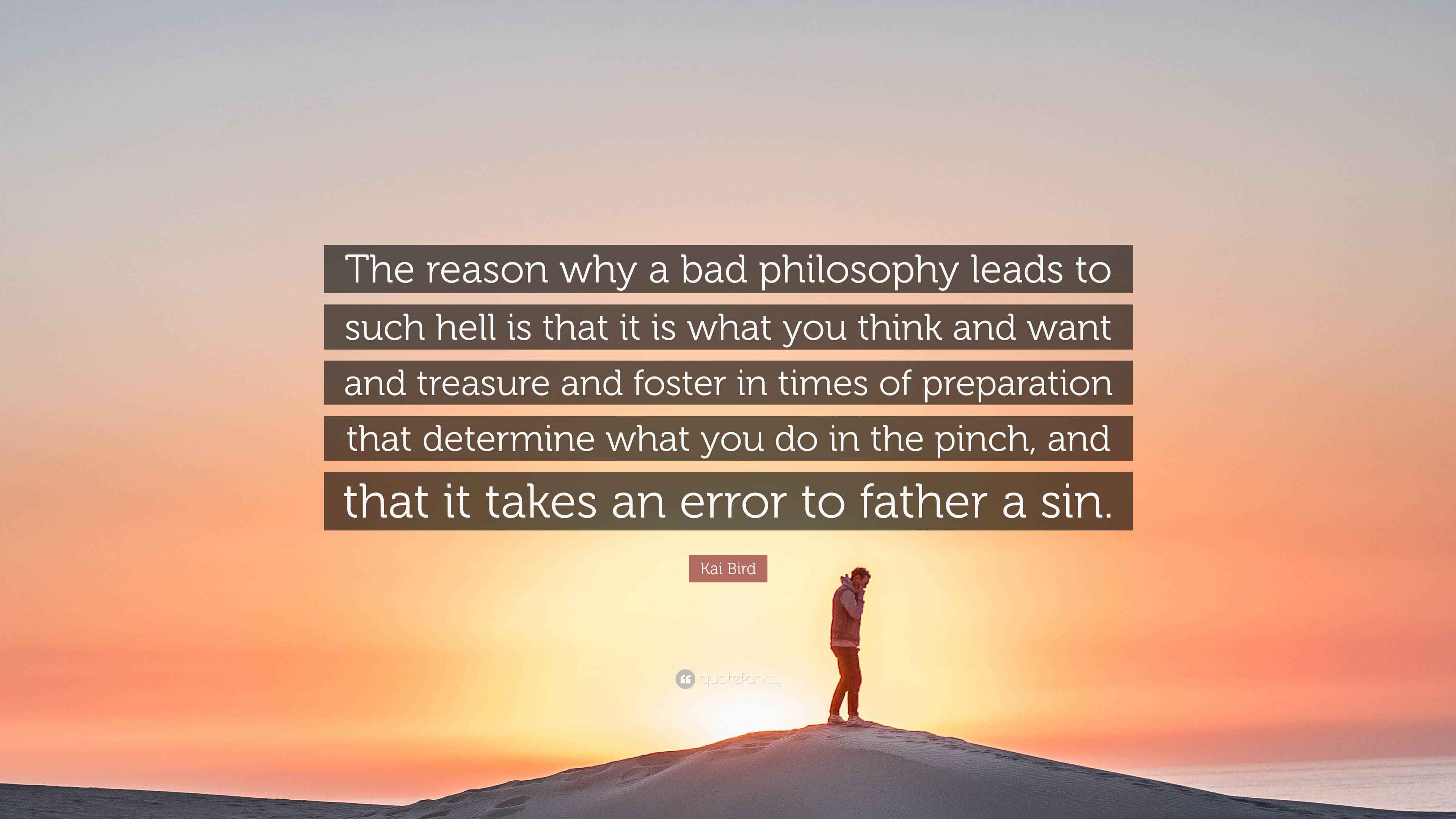 Kai Bird Quote: “The reason why a bad philosophy leads to such hell is ...
