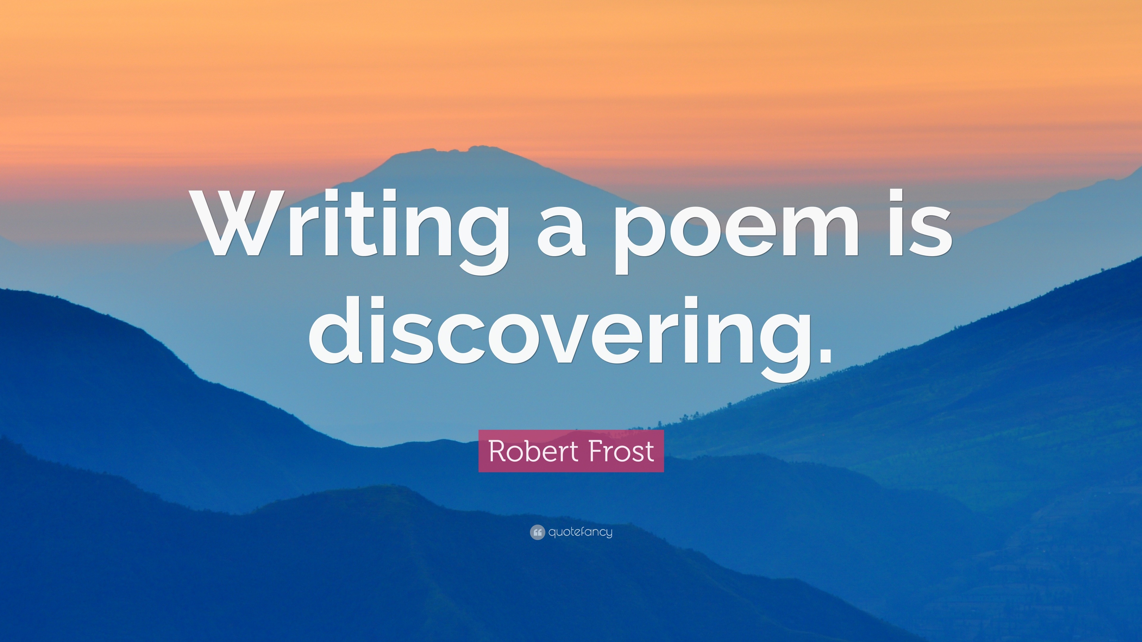 Robert Frost Quote: “Writing a poem is discovering.”