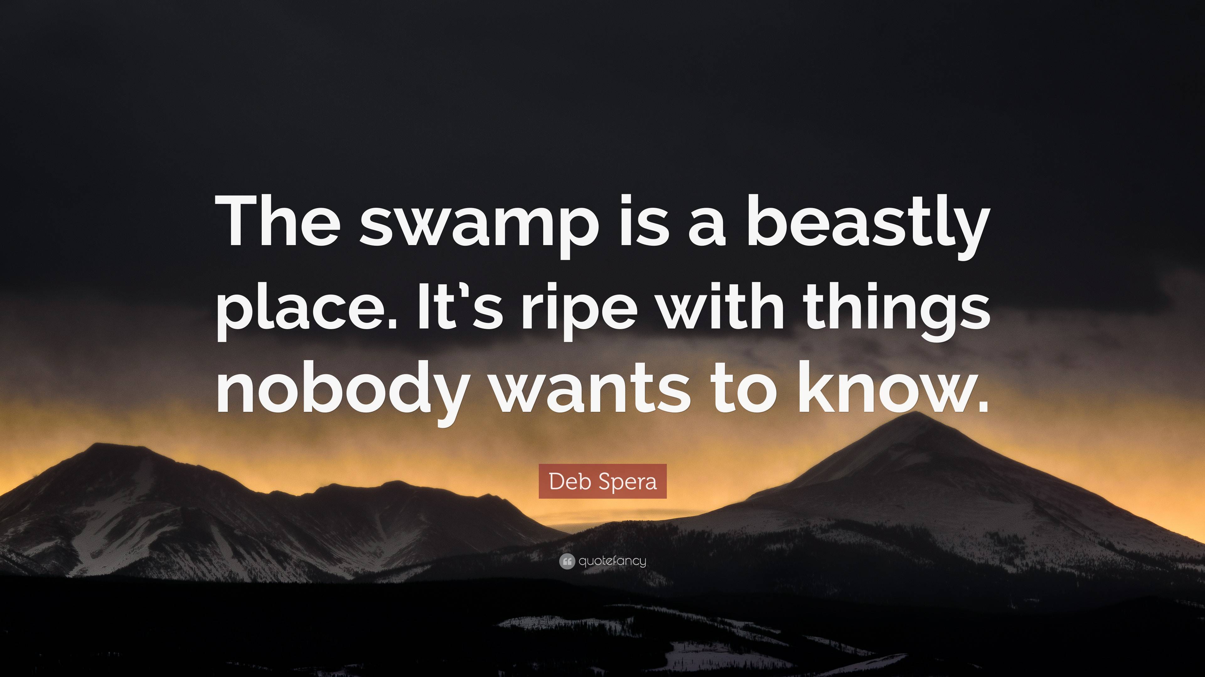 Deb Spera Quote: “The swamp is a beastly place. It’s ripe with things ...