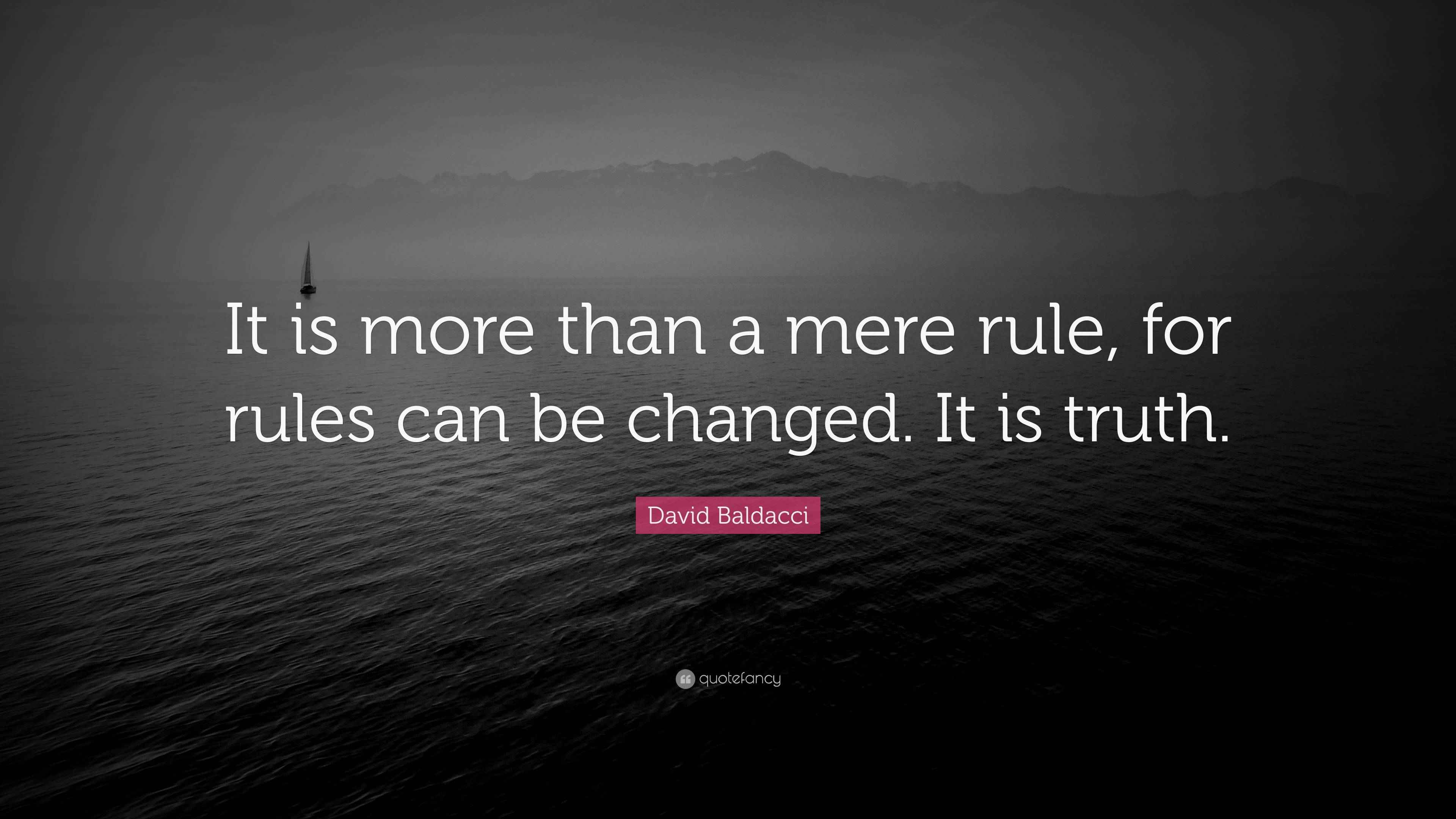 David Baldacci Quote: “It is more than a mere rule, for rules can be ...