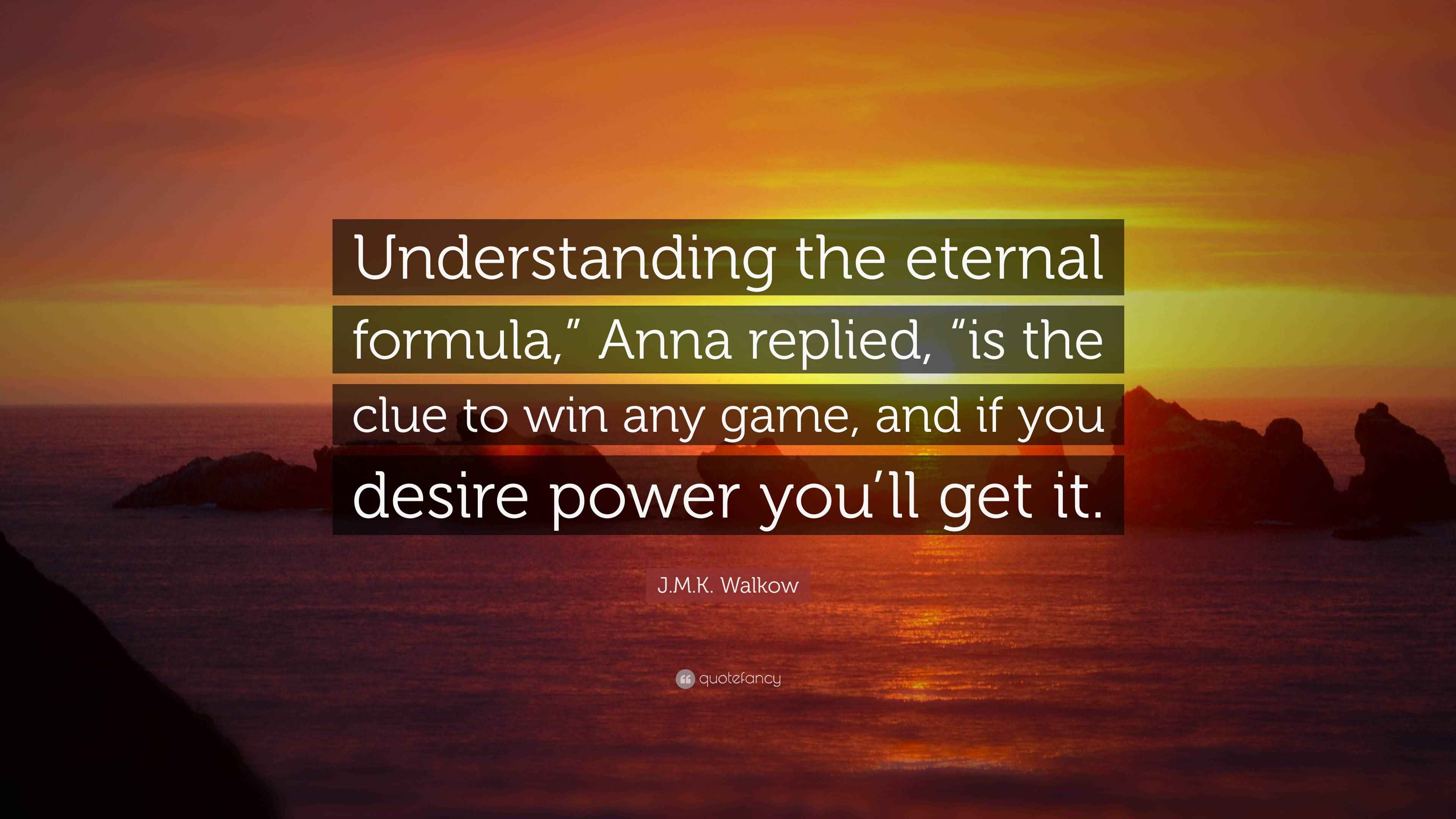 J.M.K. Walkow Quote: “Understanding the eternal formula,” Anna replied ...