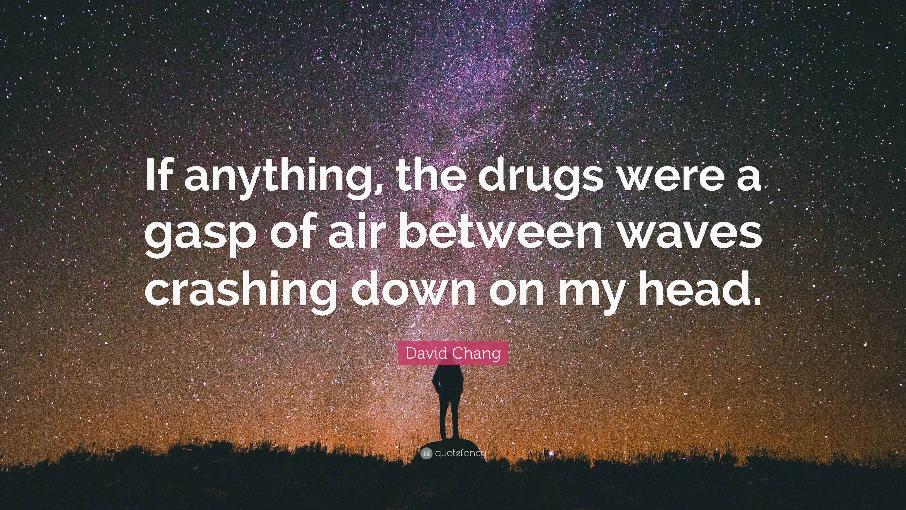 David Chang Quote: “If anything, the drugs were a gasp of air between ...