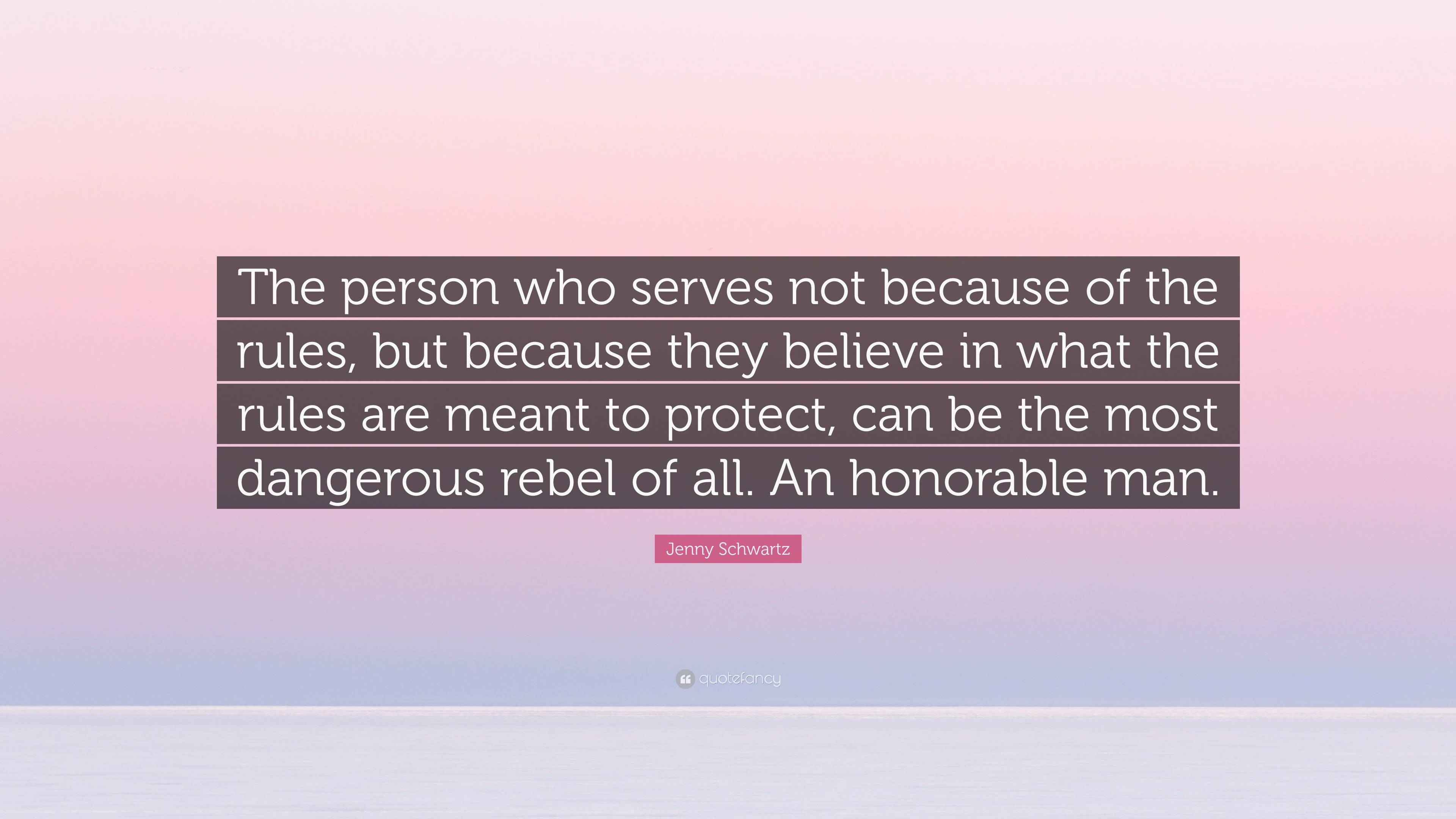 Jenny Schwartz Quote: “The person who serves not because of the rules ...