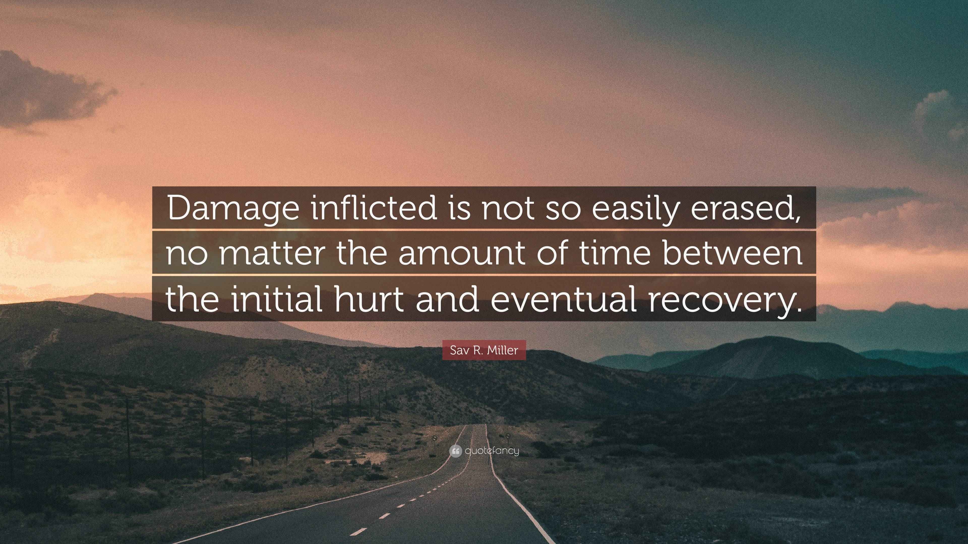 Sav R. Miller Quote: “Damage inflicted is not so easily erased, no ...