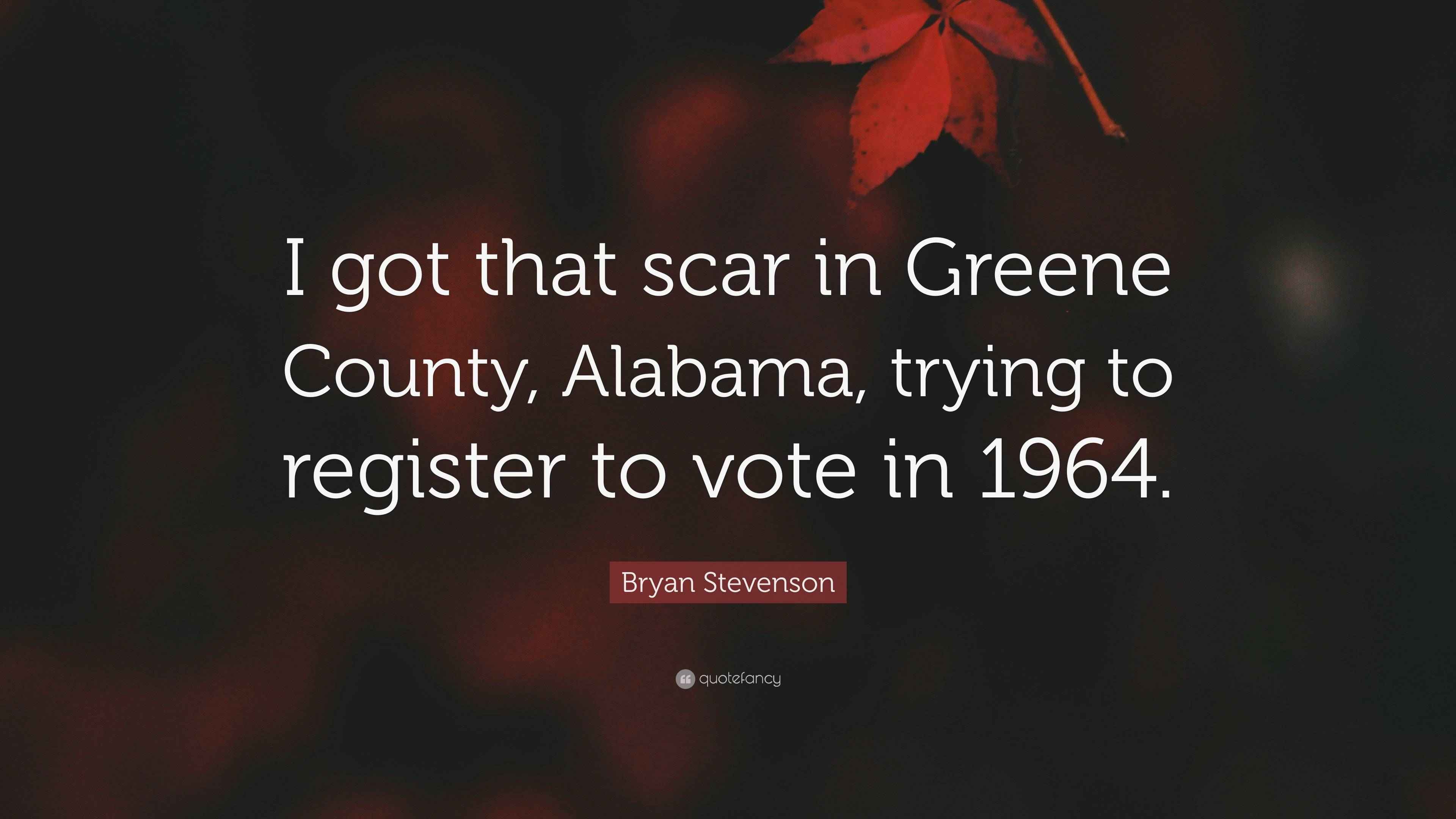 Bryan Stevenson Quote: “I got that scar in Greene County, Alabama ...