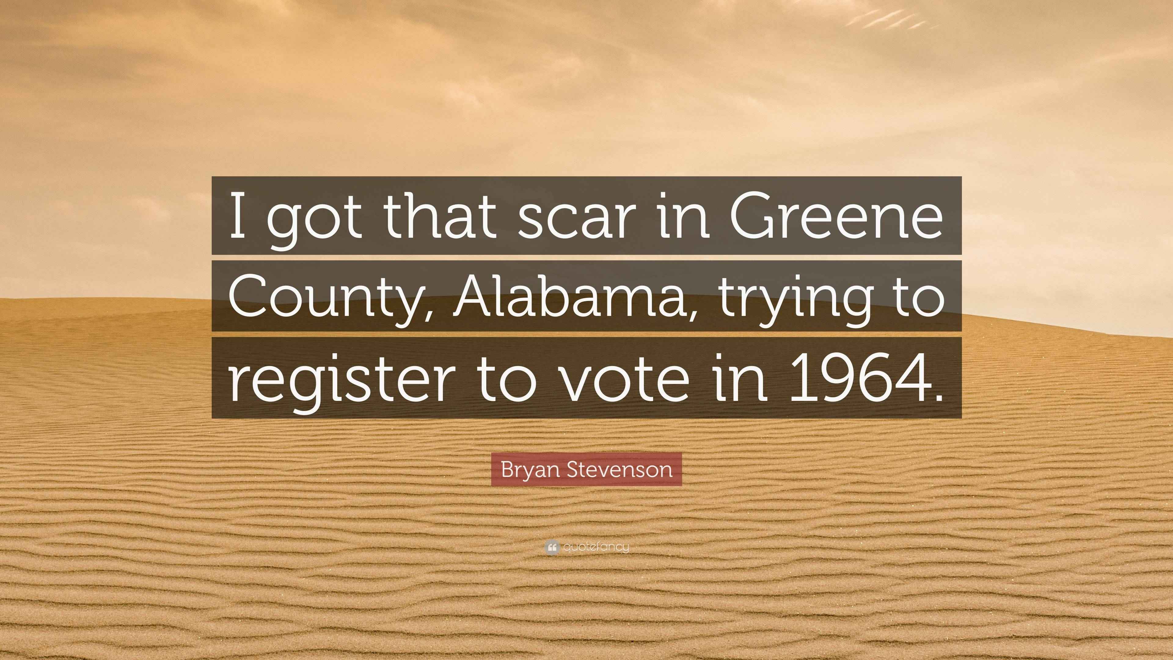 Bryan Stevenson Quote: “I got that scar in Greene County, Alabama ...
