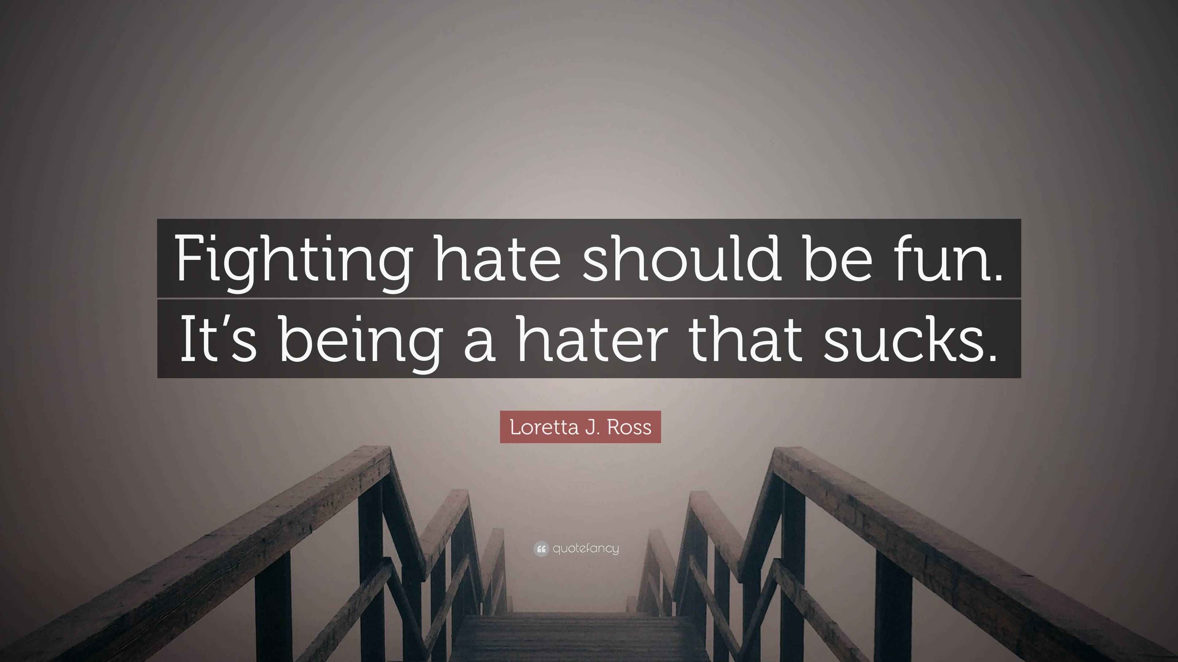 Loretta J. Ross Quote: “Fighting hate should be fun. It’s being a hater ...