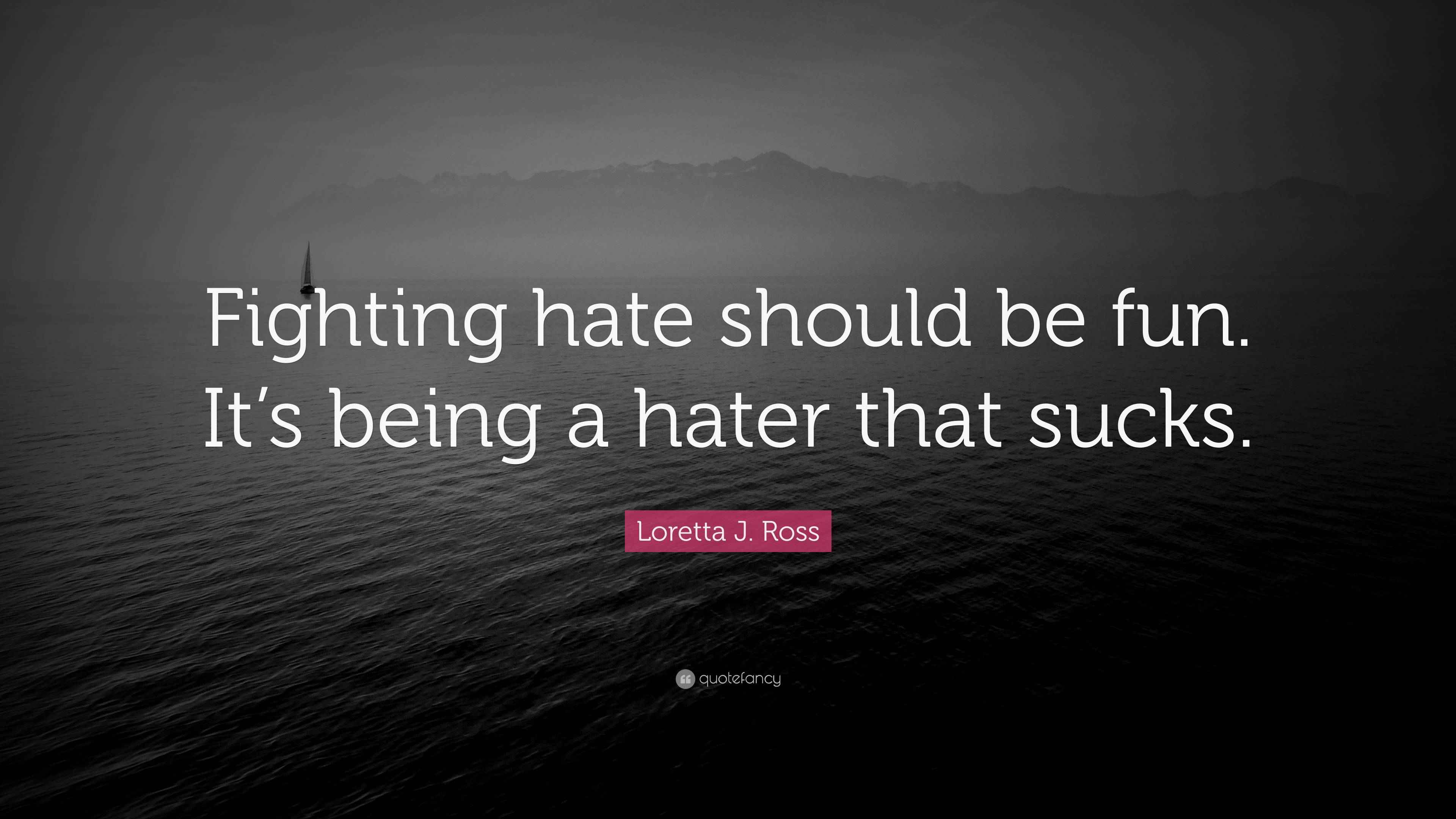 Loretta J. Ross Quote: “Fighting hate should be fun. It’s being a hater ...