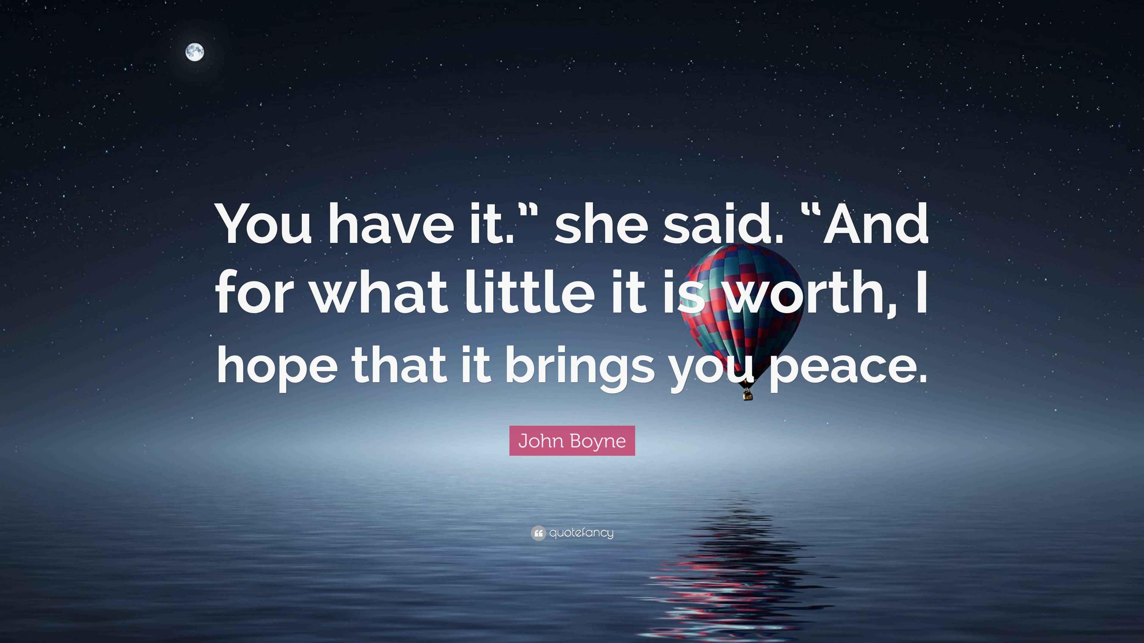 John Boyne Quote: “You have it.” she said. “And for what little it is ...