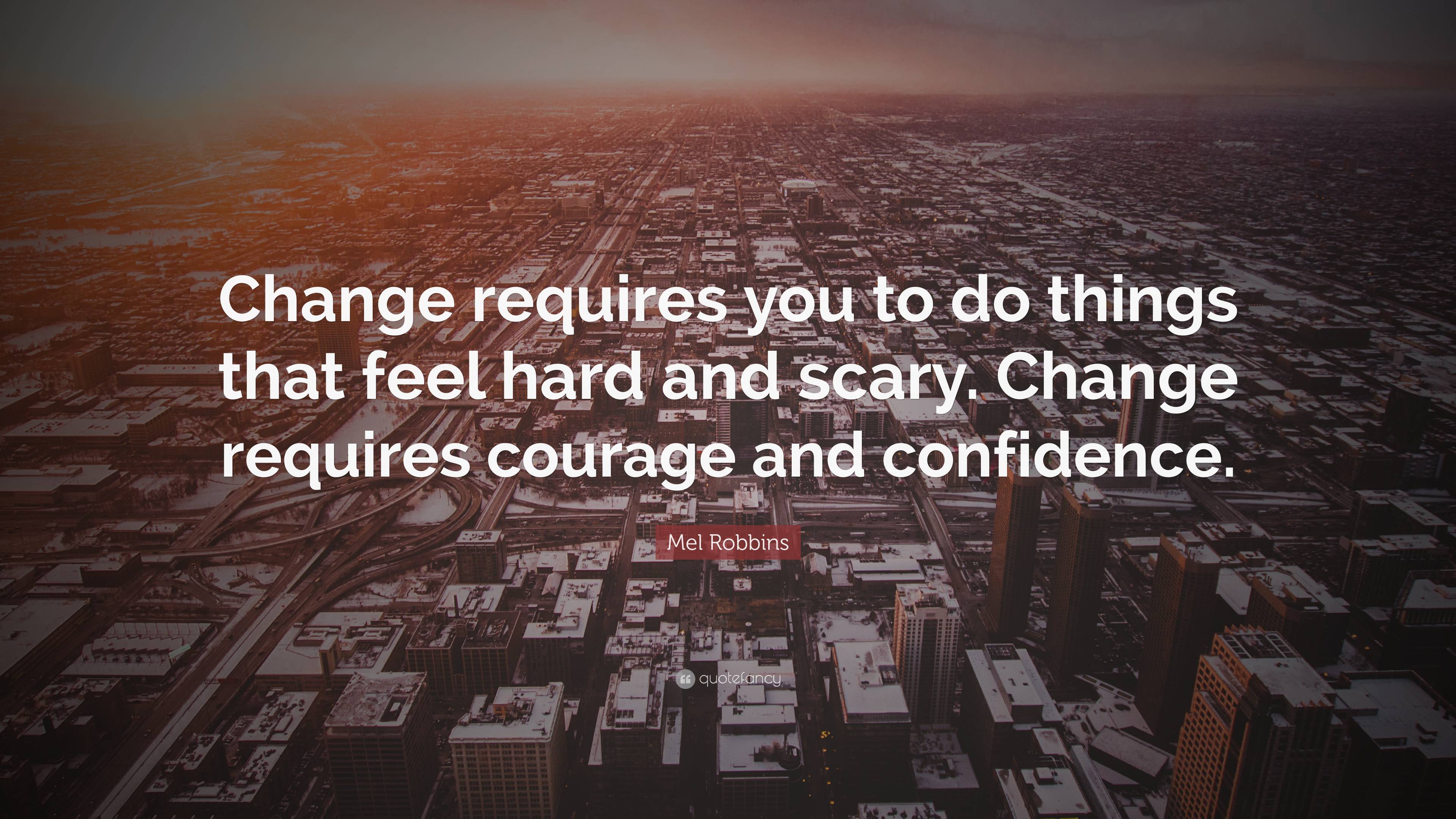 Mel Robbins Quote: “Change requires you to do things that feel hard and ...