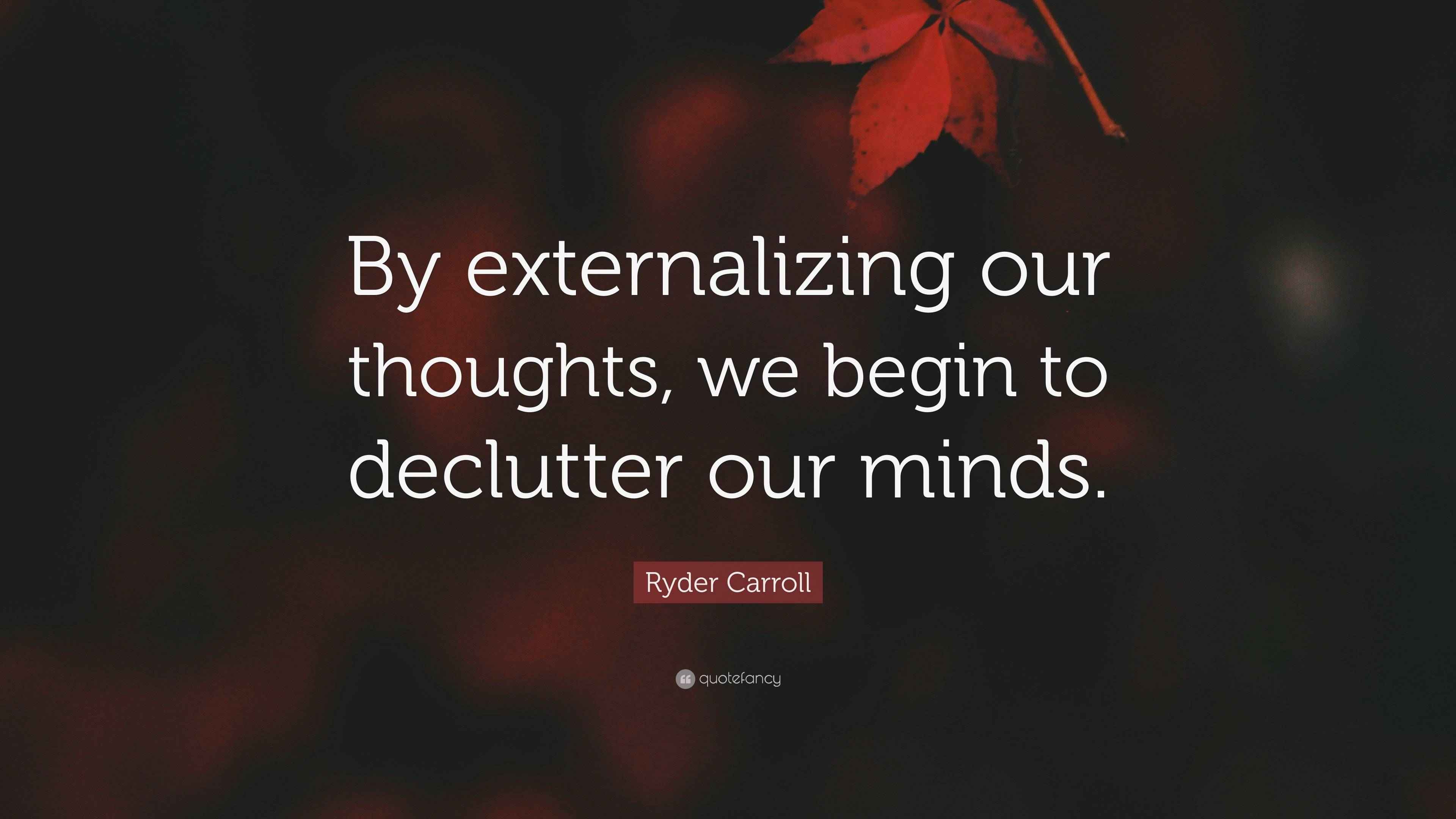 Ryder Carroll Quote: “By externalizing our thoughts, we begin to ...