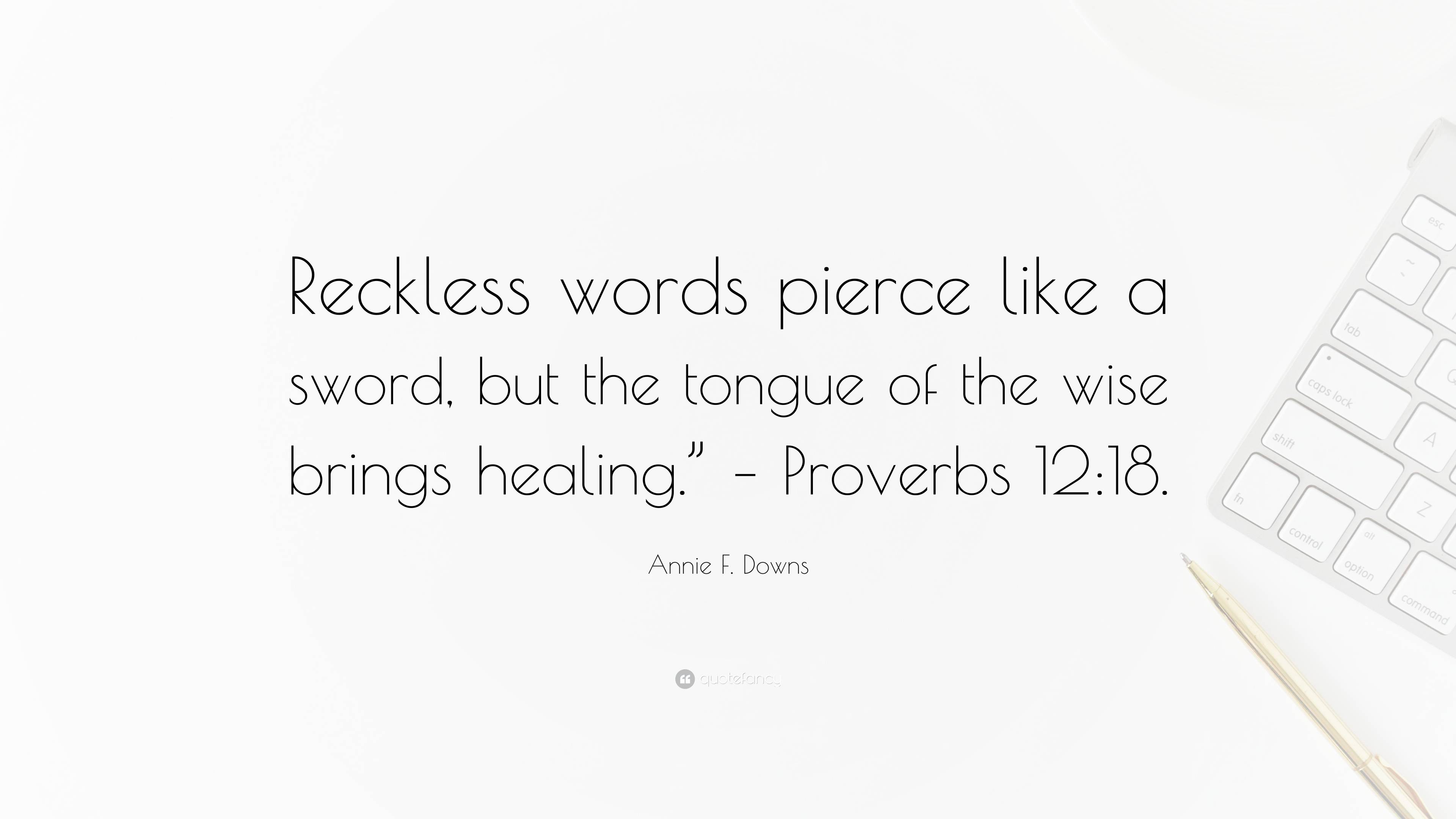 Annie F. Downs Quote: “Reckless words pierce like a sword, but the ...