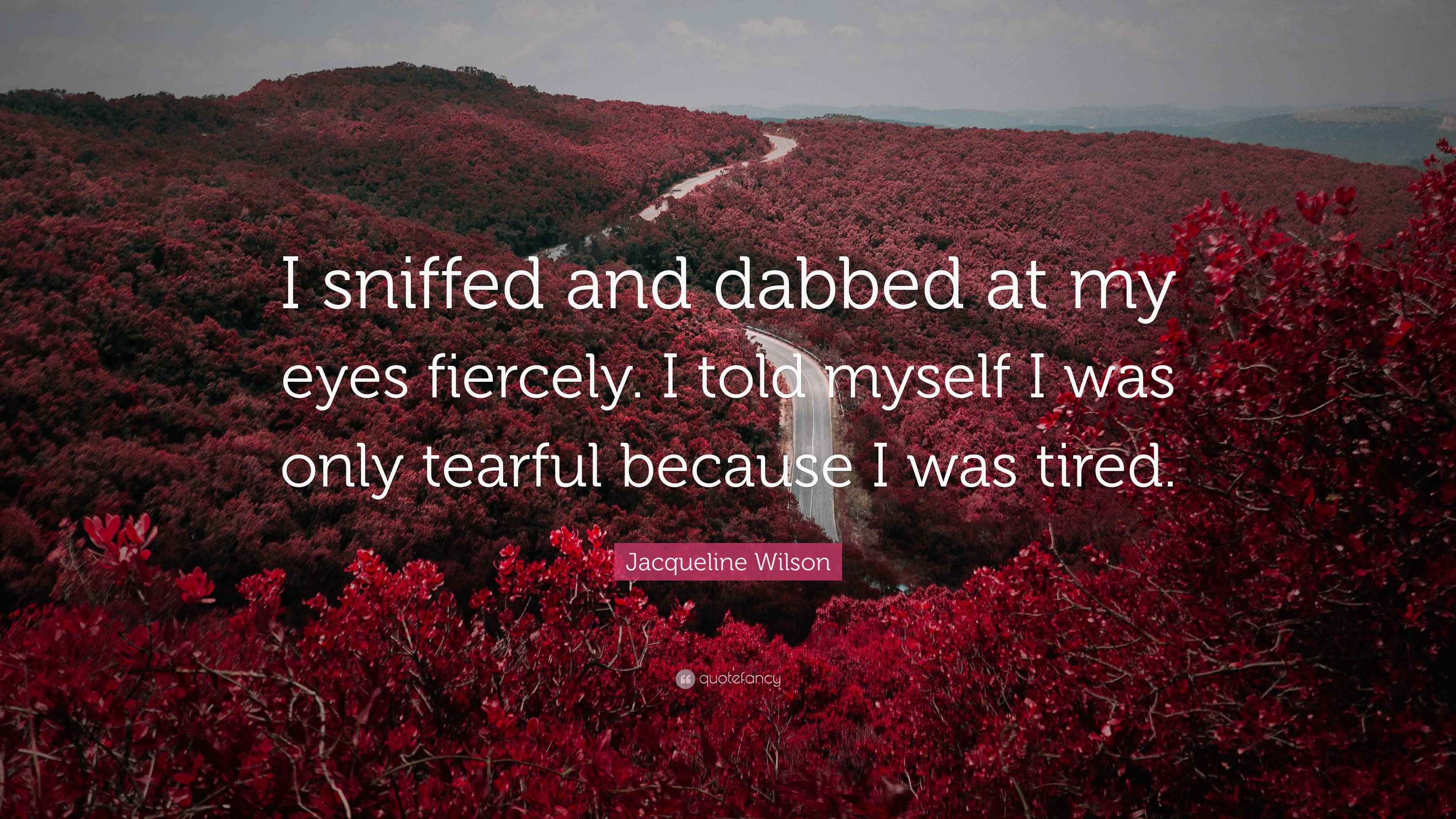 Jacqueline Wilson Quote: “I sniffed and dabbed at my eyes fiercely. I ...