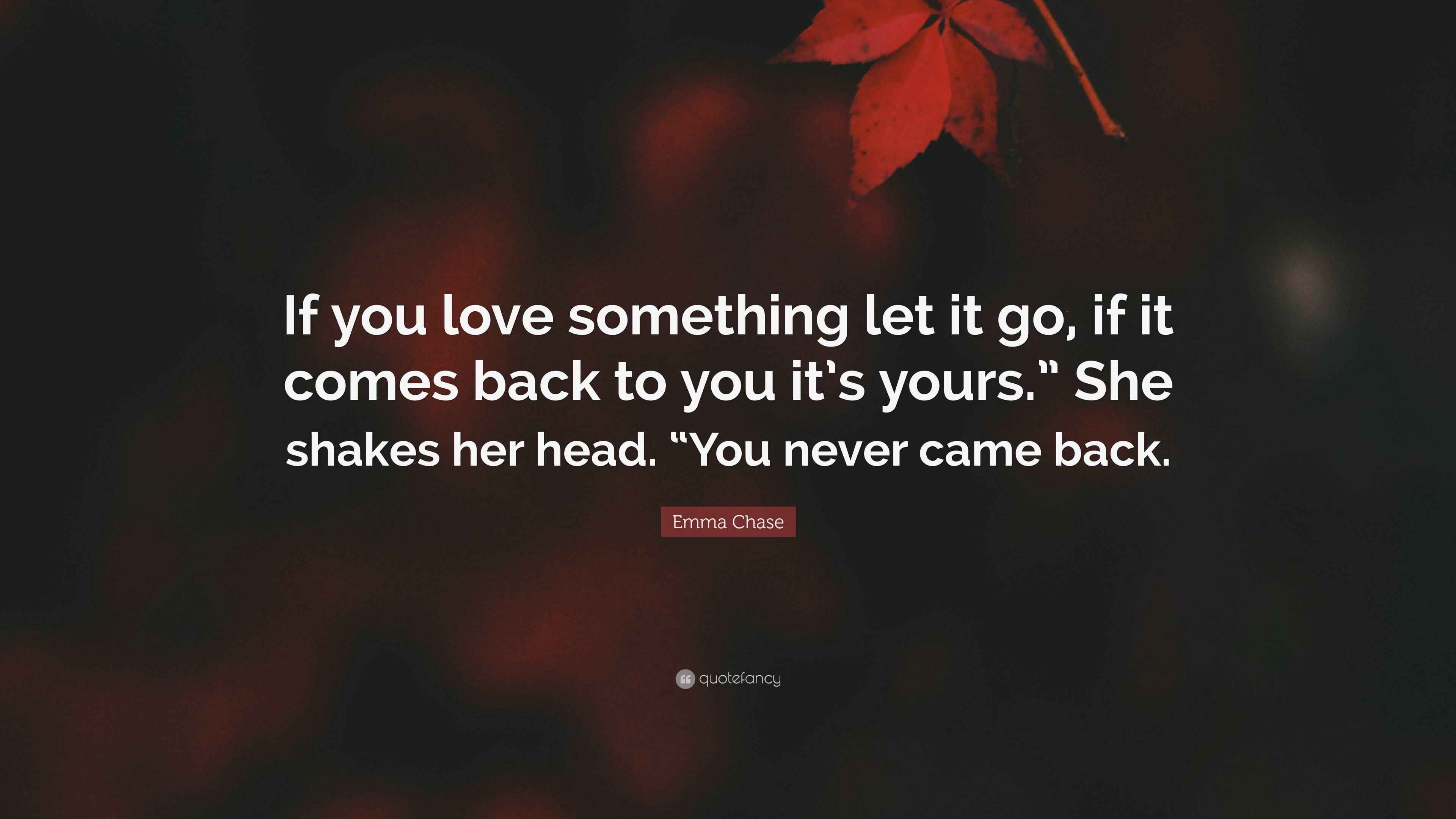 Emma Chase Quote: “If you love something let it go, if it comes back to ...