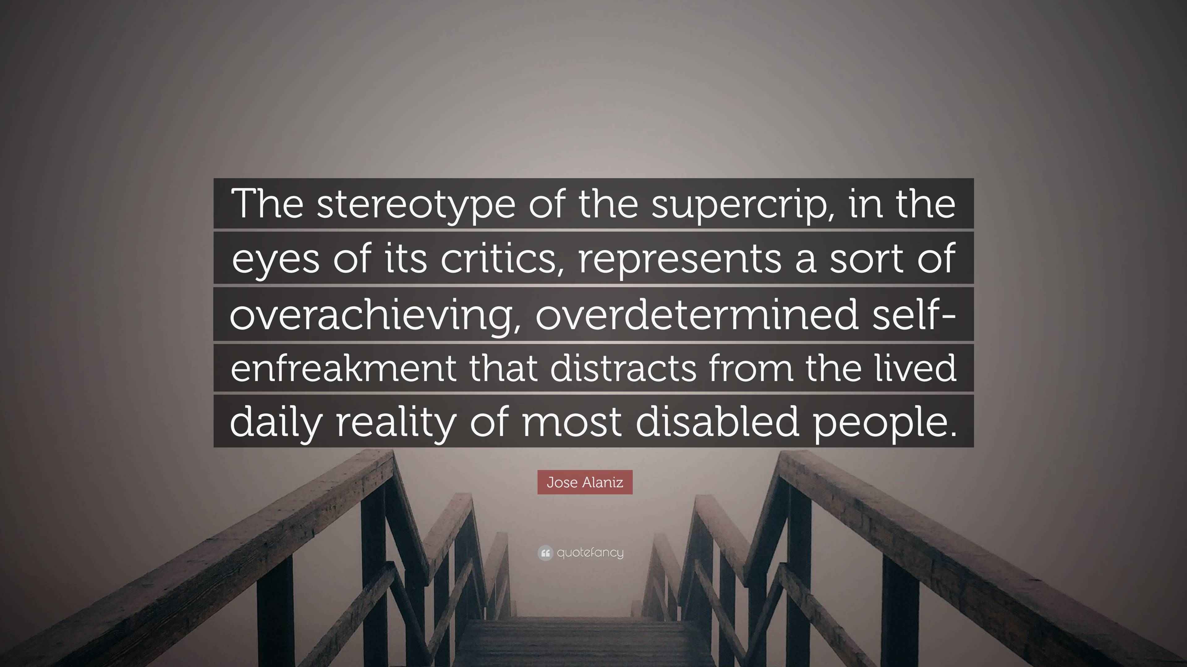 Jose Alaniz Quote: “The stereotype of the supercrip, in the eyes of its ...