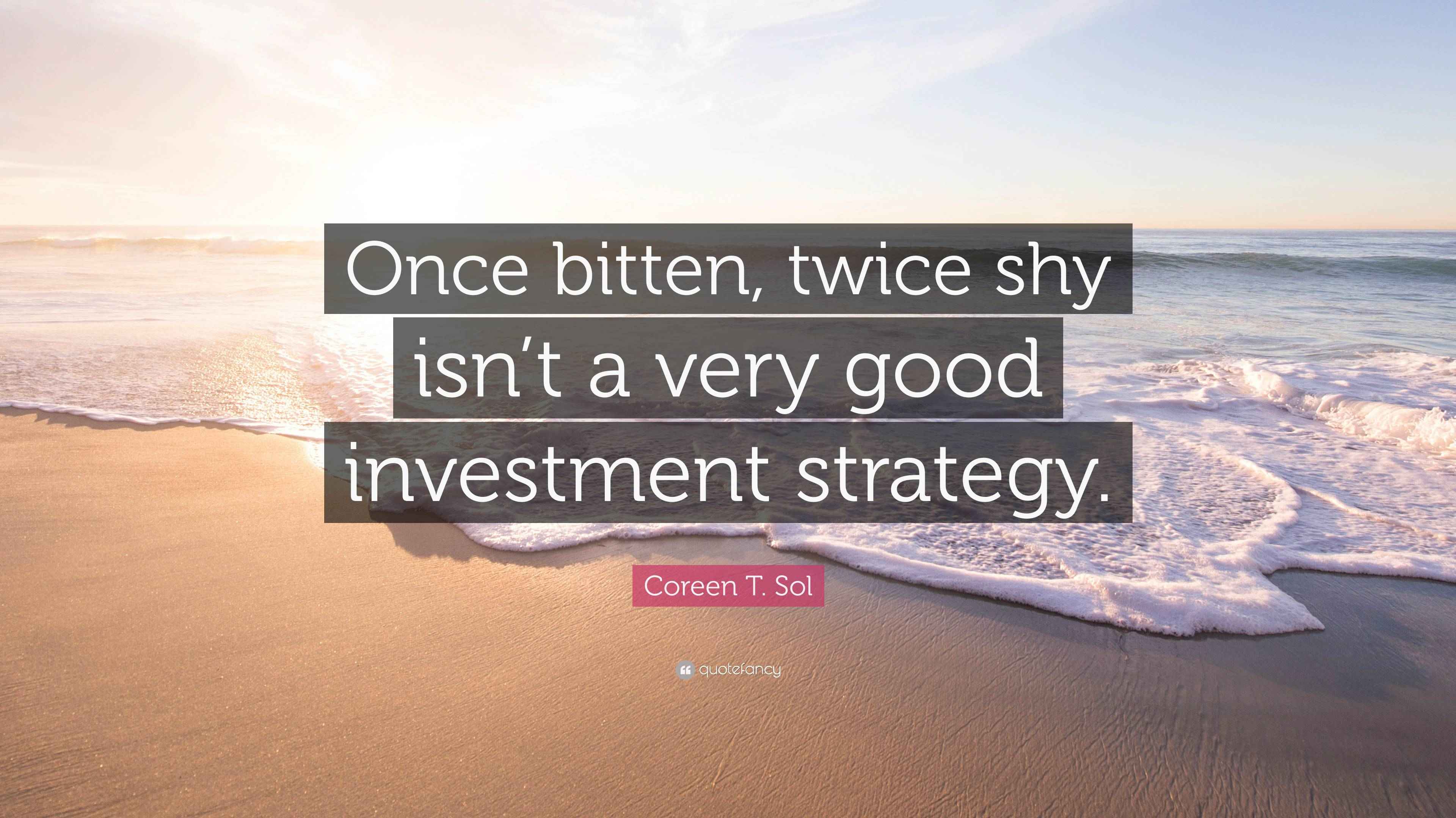 Coreen T. Sol Quote: “Once bitten, twice shy isn’t a very good ...