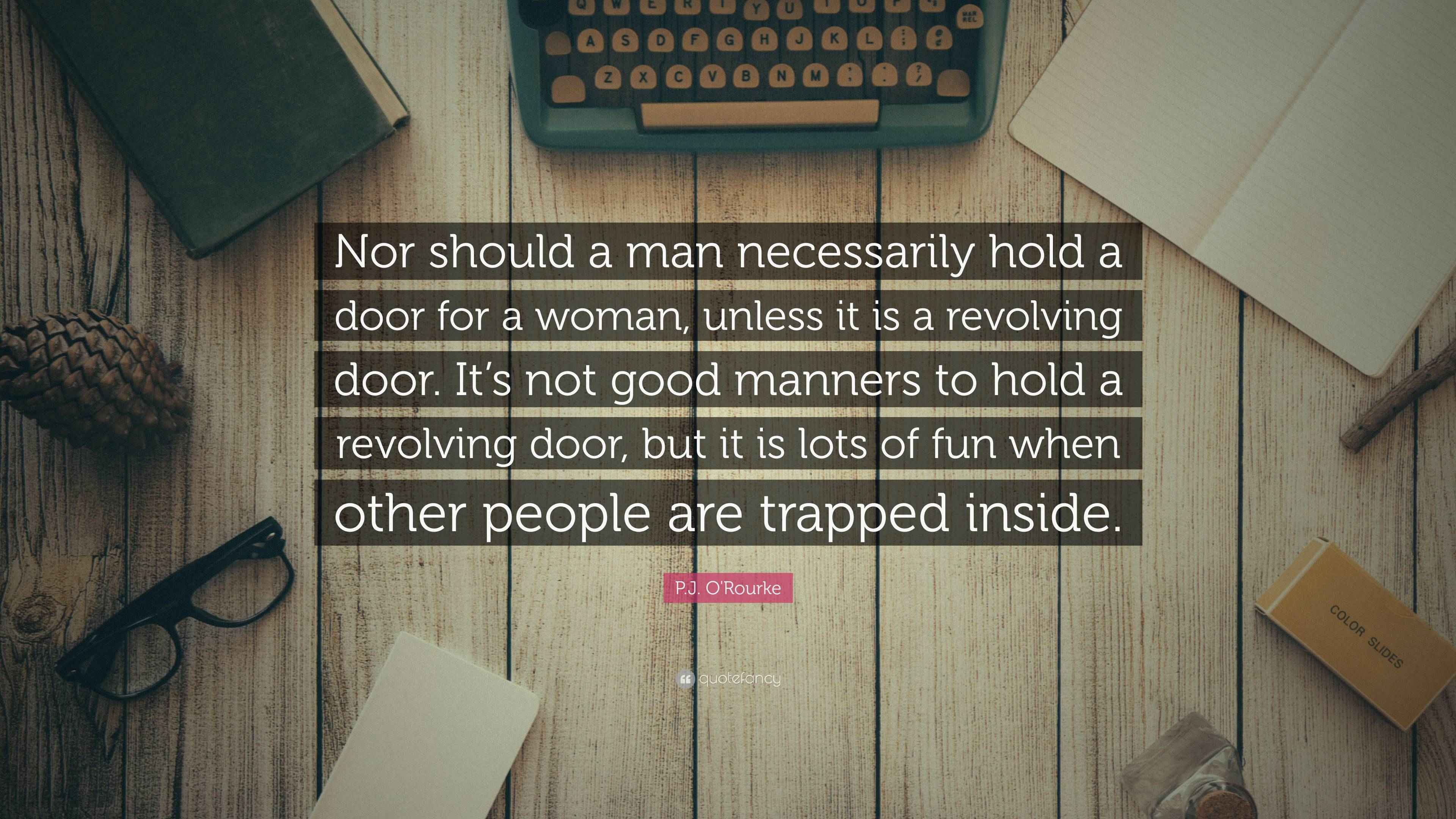 P.J. O'Rourke Quote: “Nor should a man necessarily hold a door for a ...