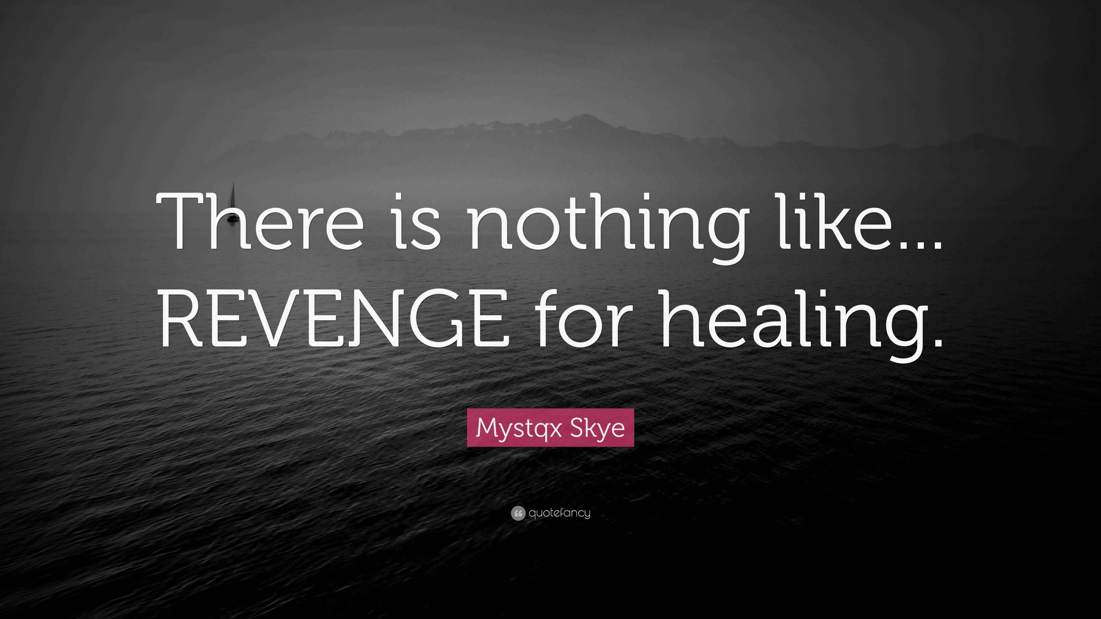 Mystqx Skye Quote: “There is nothing like... REVENGE for healing.”