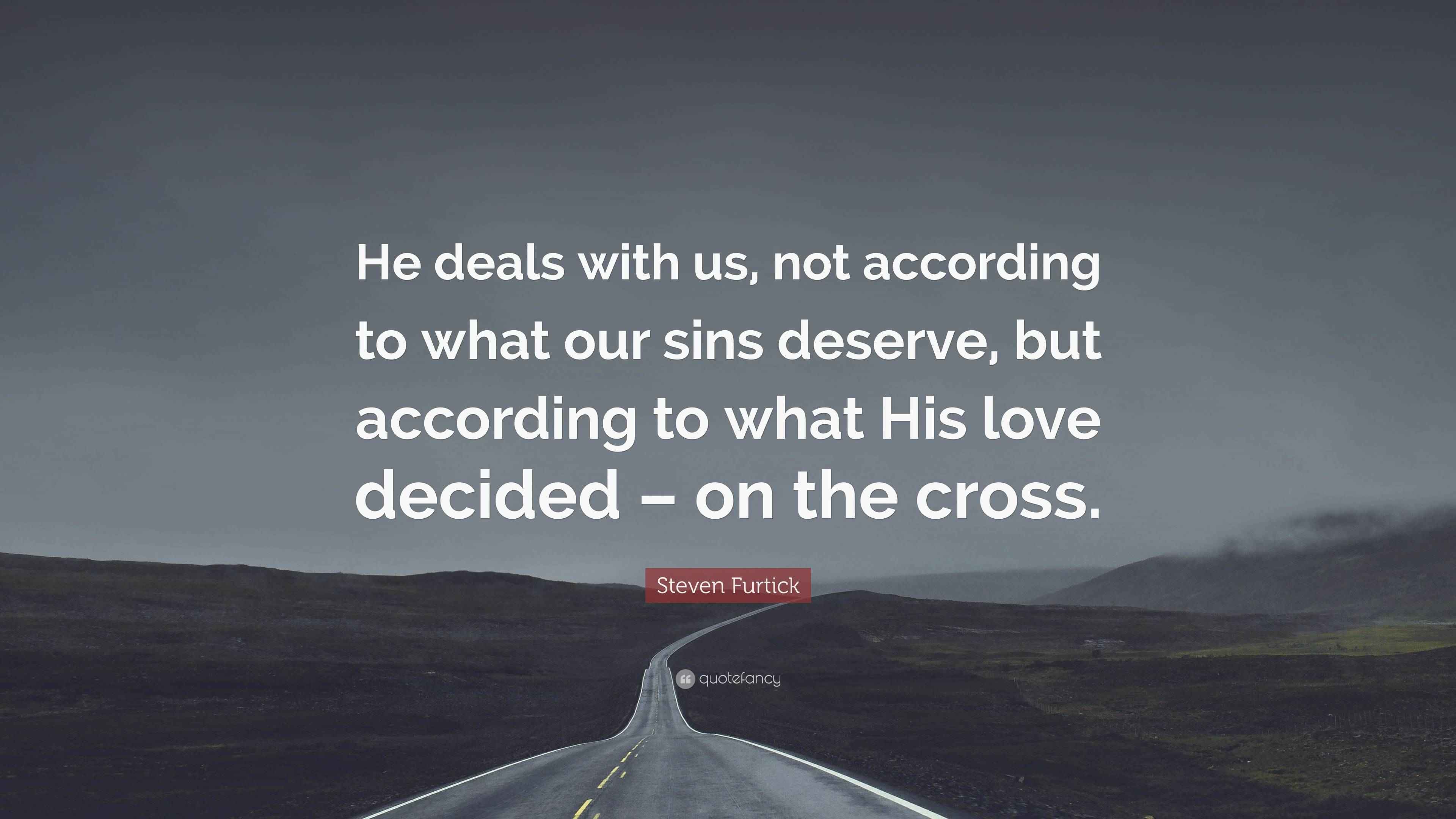 Steven Furtick Quote: “He deals with us, not according to what our sins ...