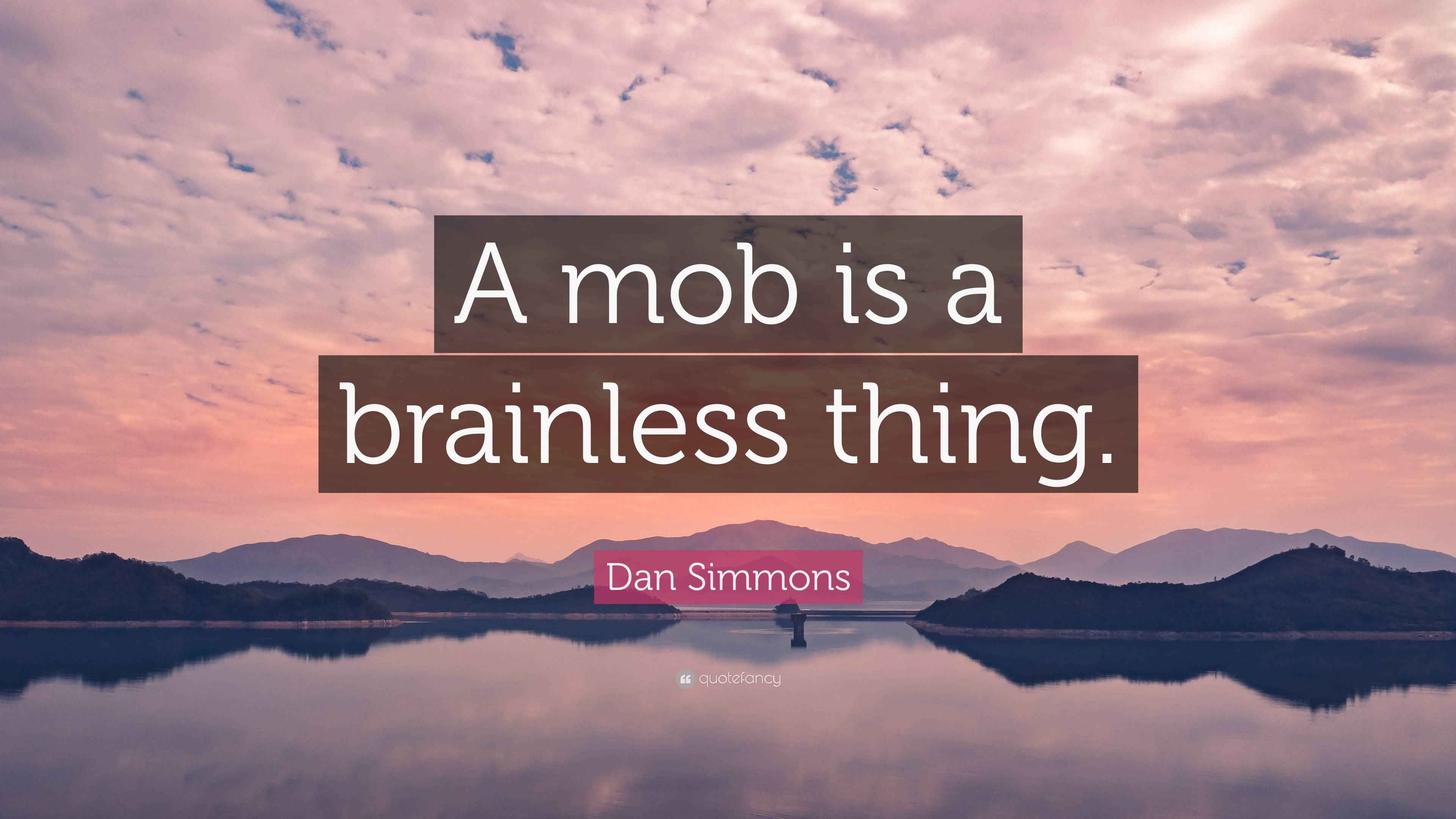 Dan Simmons Quote: “A mob is a brainless thing.”