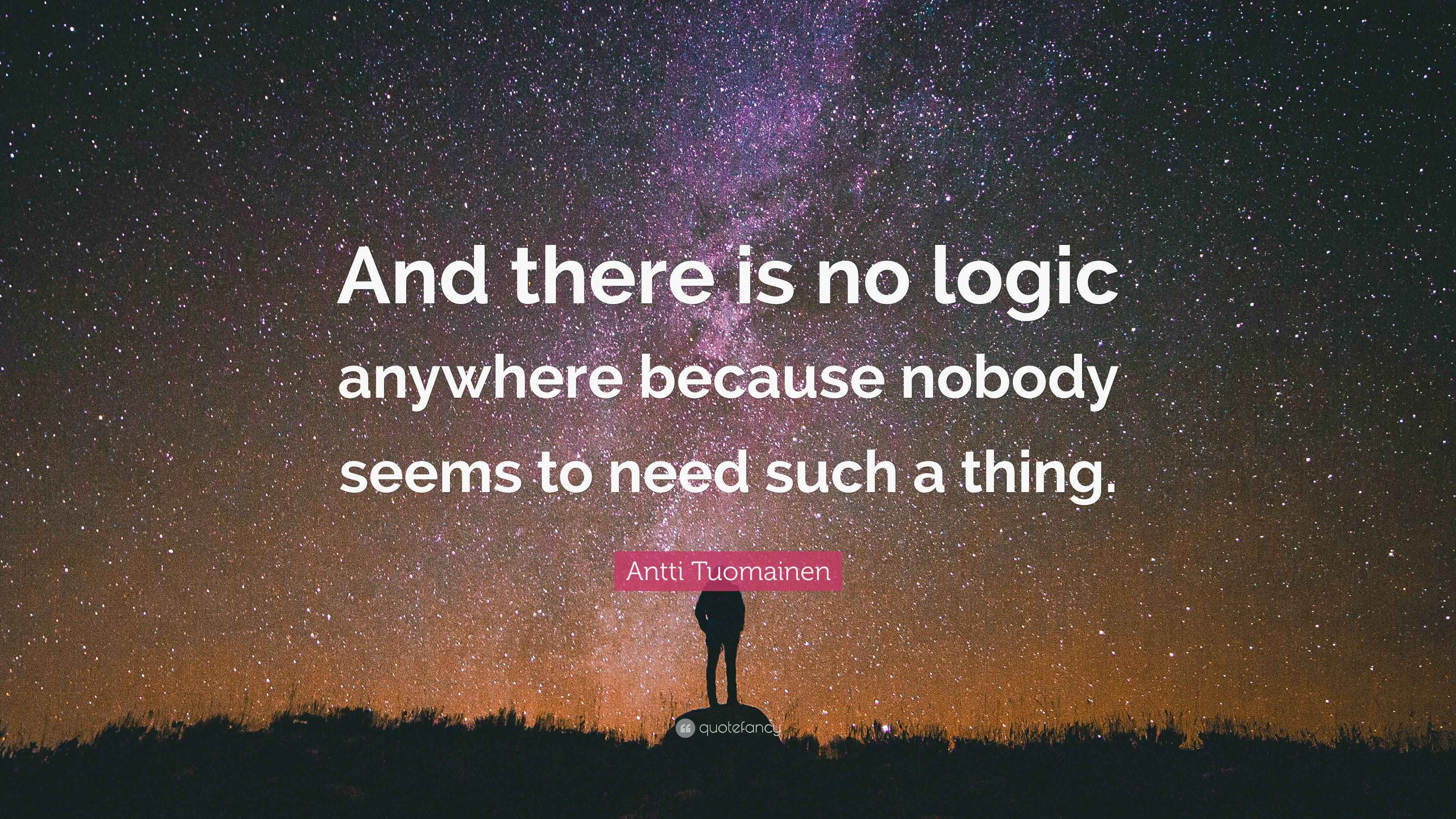 Antti Tuomainen Quote: “And there is no logic anywhere because nobody ...