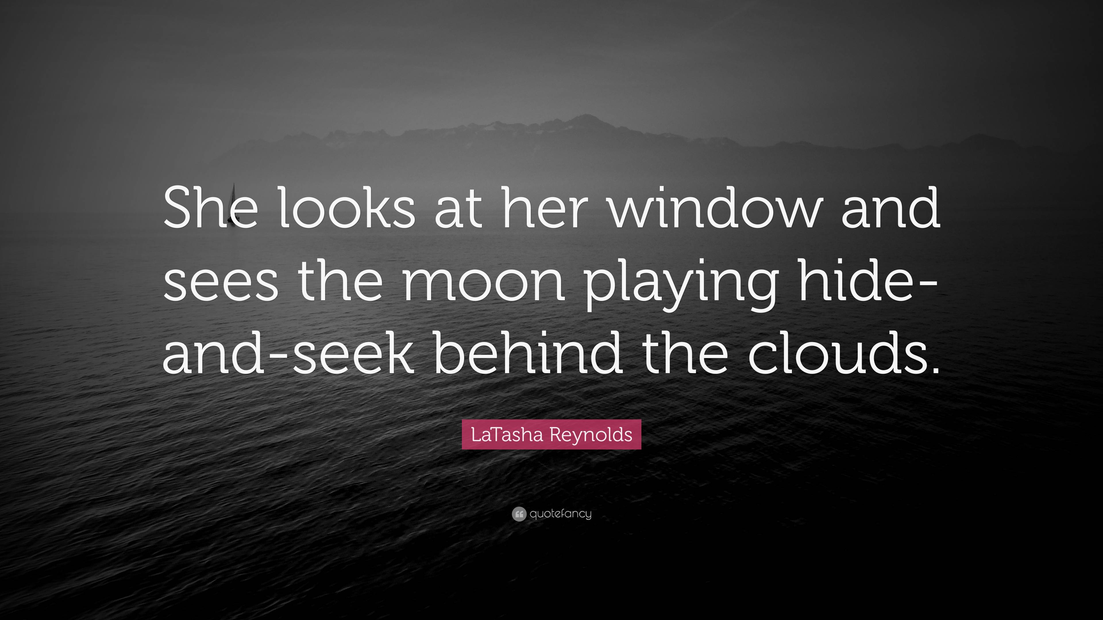 LaTasha Reynolds Quote: “She looks at her window and sees the moon ...