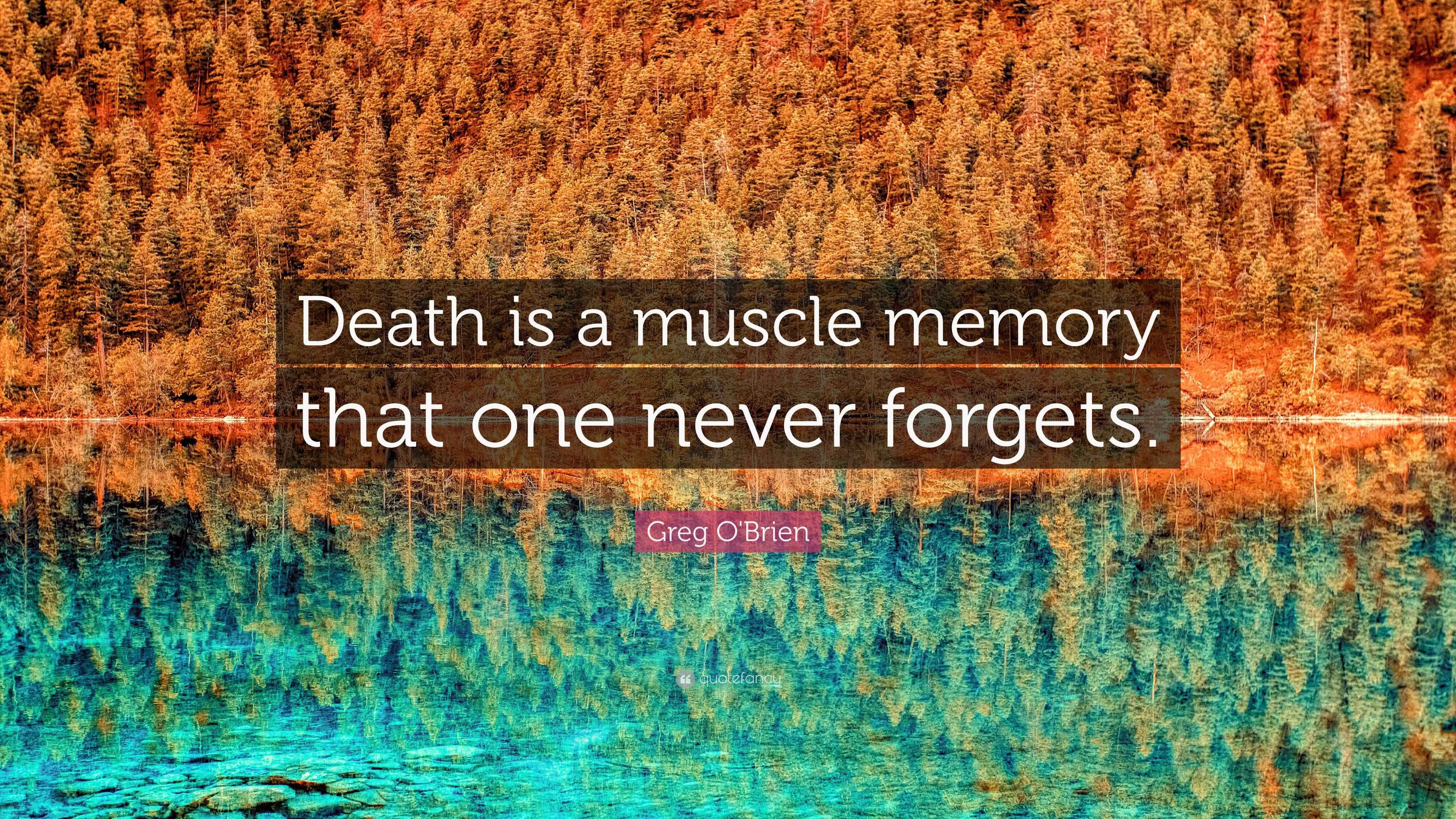 Greg O'Brien Quote: “Death is a muscle memory that one never forgets.”