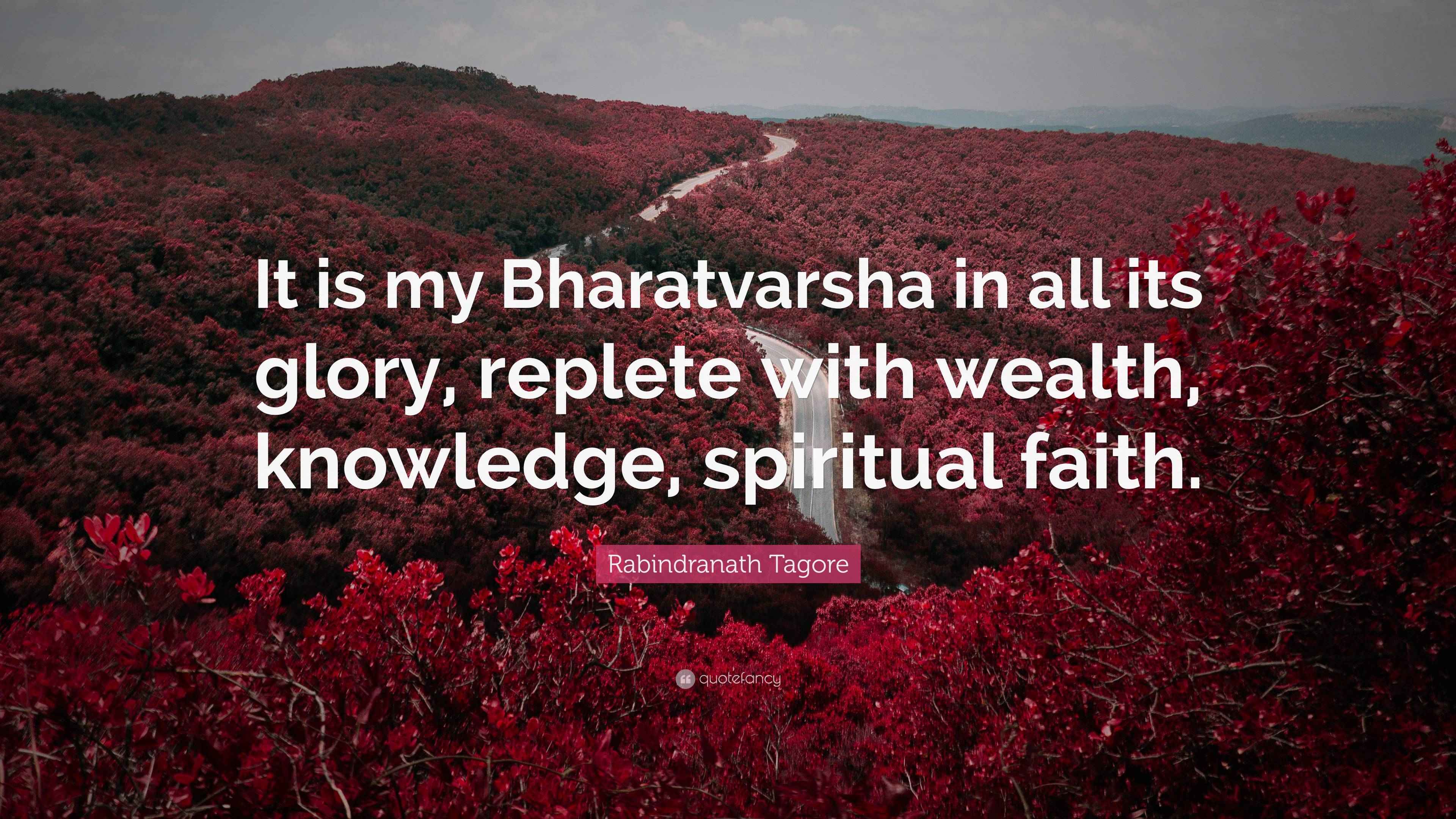 Rabindranath Tagore Quote: “It is my Bharatvarsha in all its glory ...