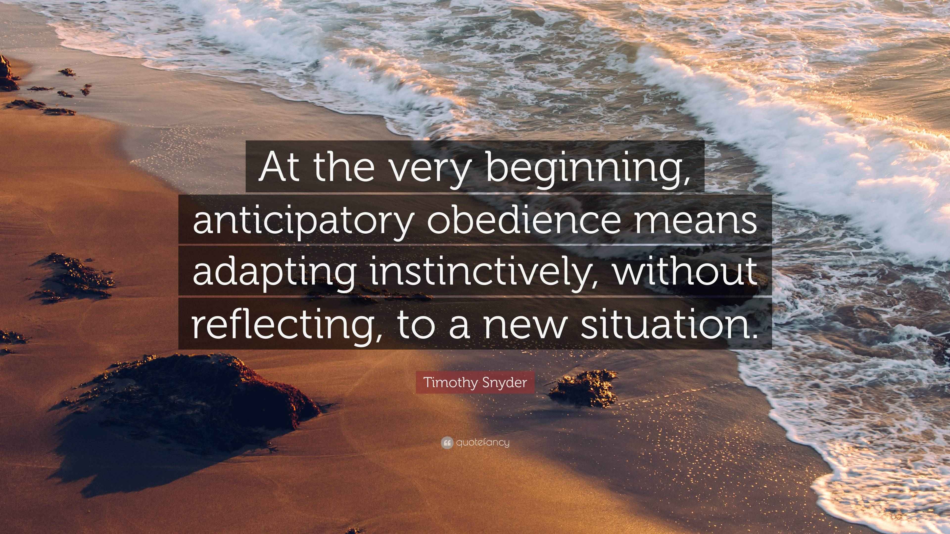 Timothy Snyder Quote: “At the very beginning, anticipatory obedience ...