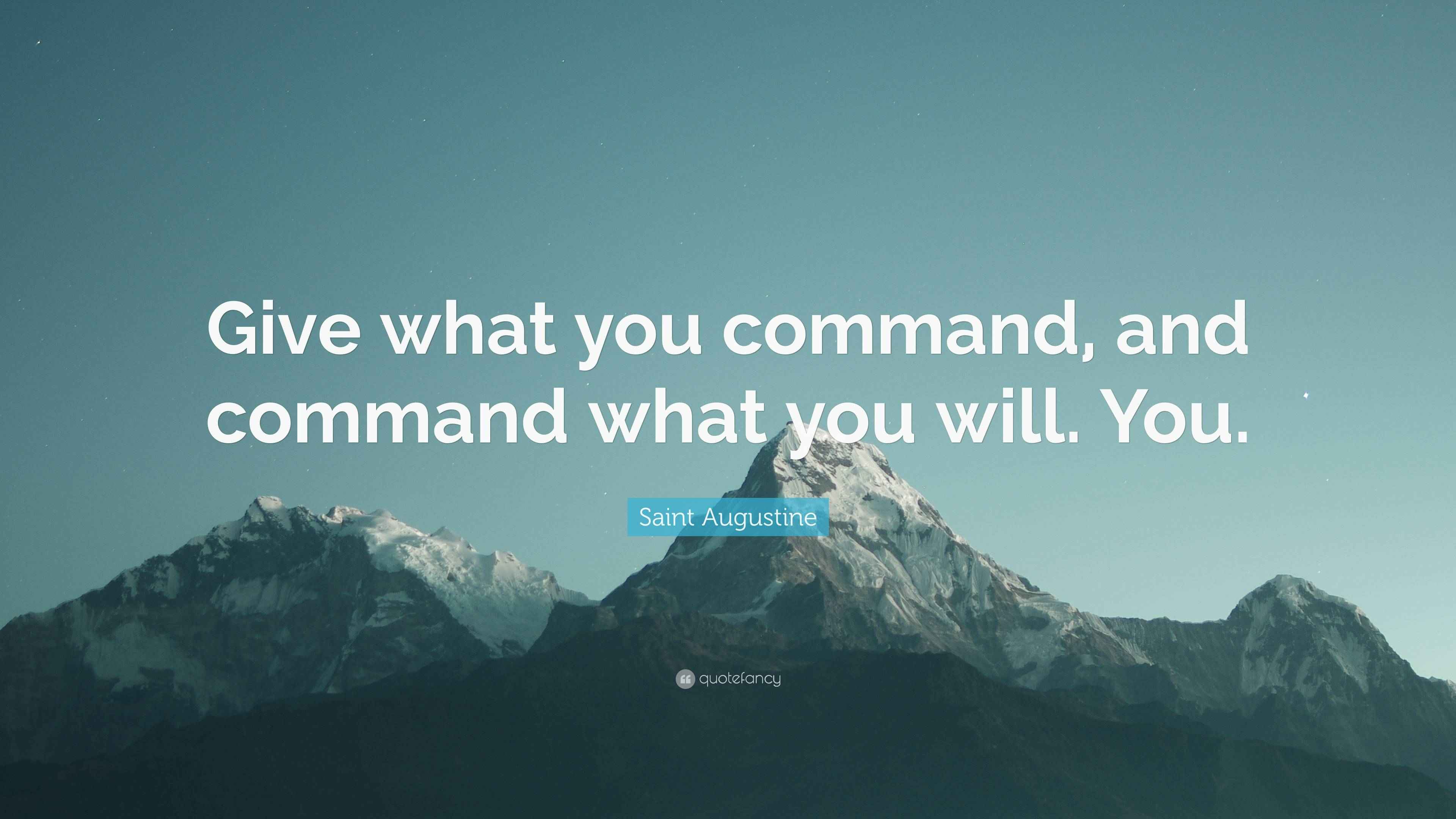 Saint Augustine Quote: “Give what you command, and command what you ...