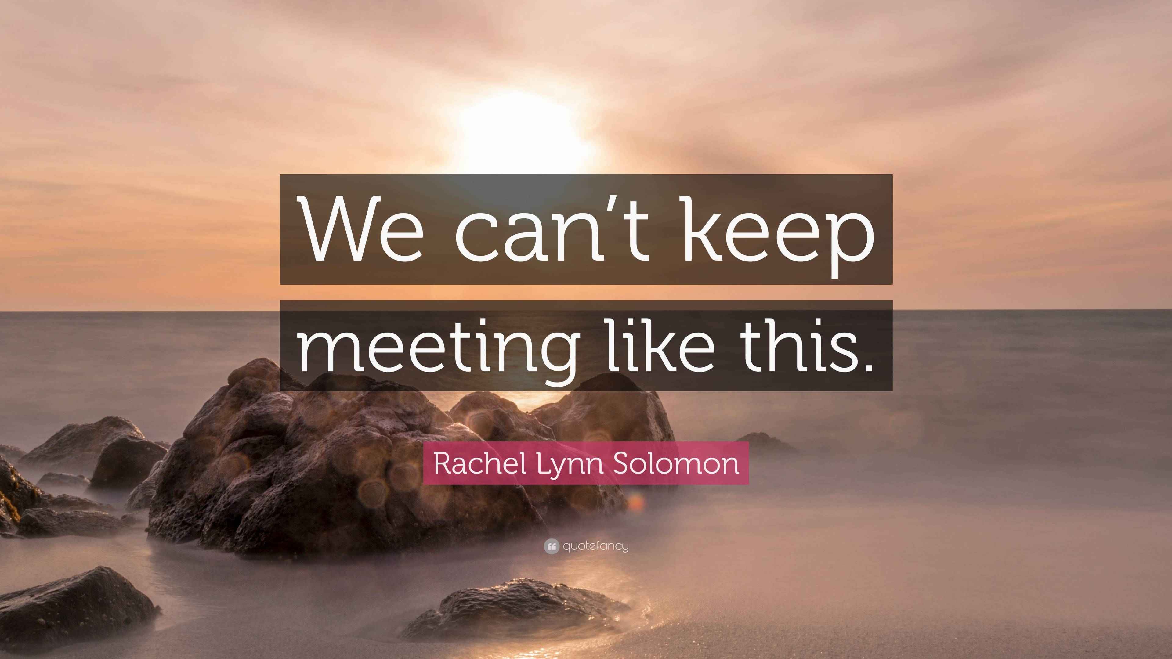 Rachel Lynn Solomon Quote: “We can’t keep meeting like this.”