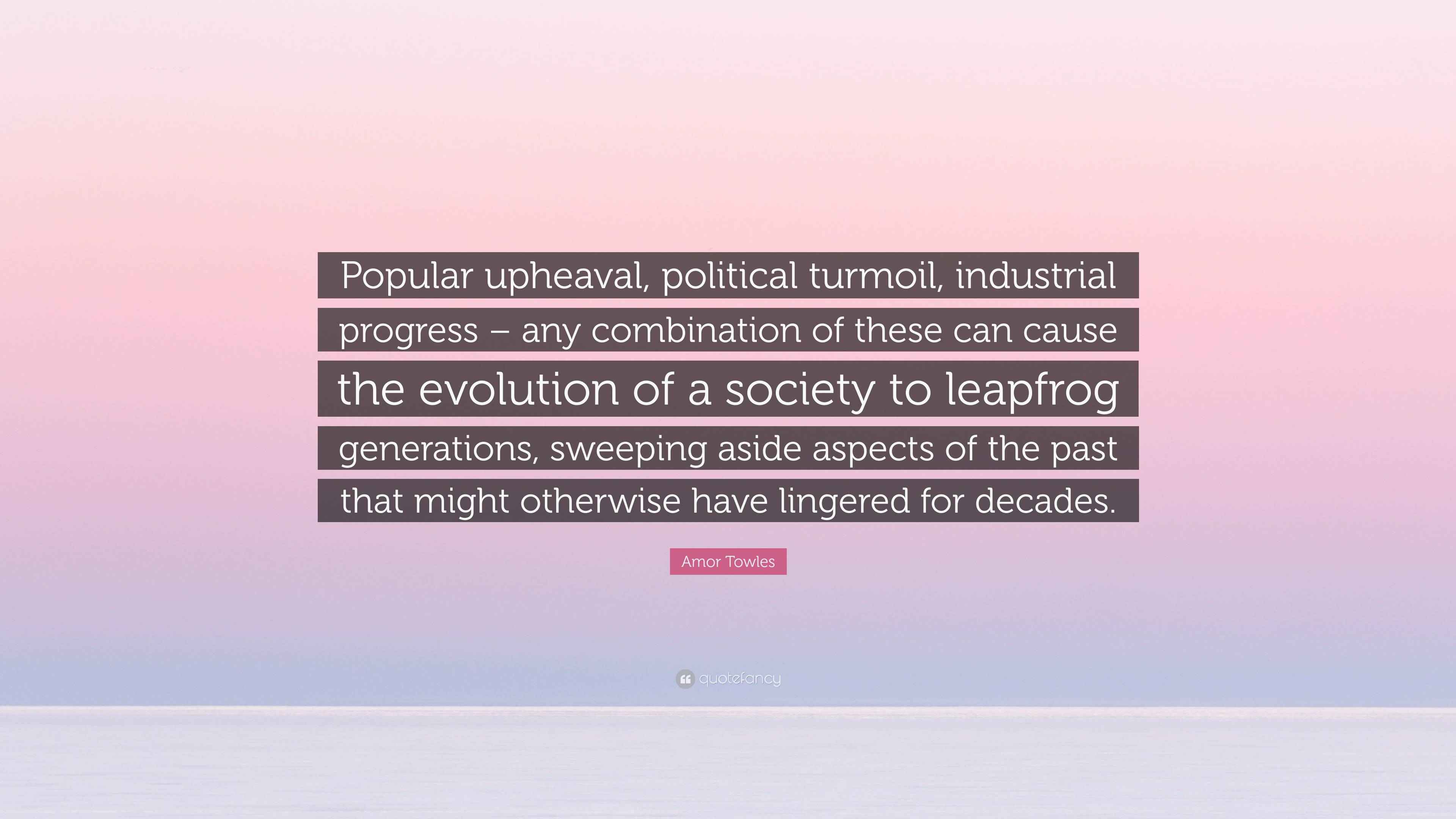 Amor Towles Quote: “Popular upheaval, political turmoil, industrial ...