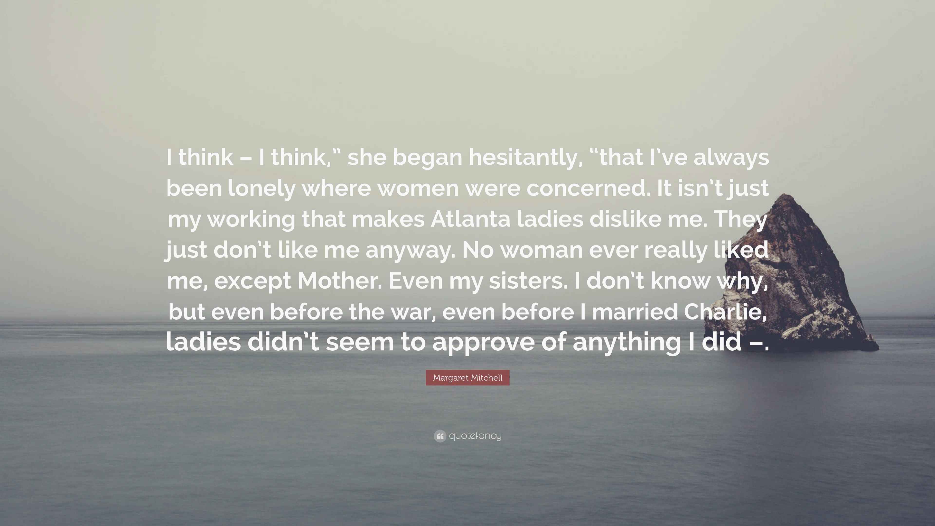 Margaret Mitchell Quote: “I think – I think,” she began hesitantly ...