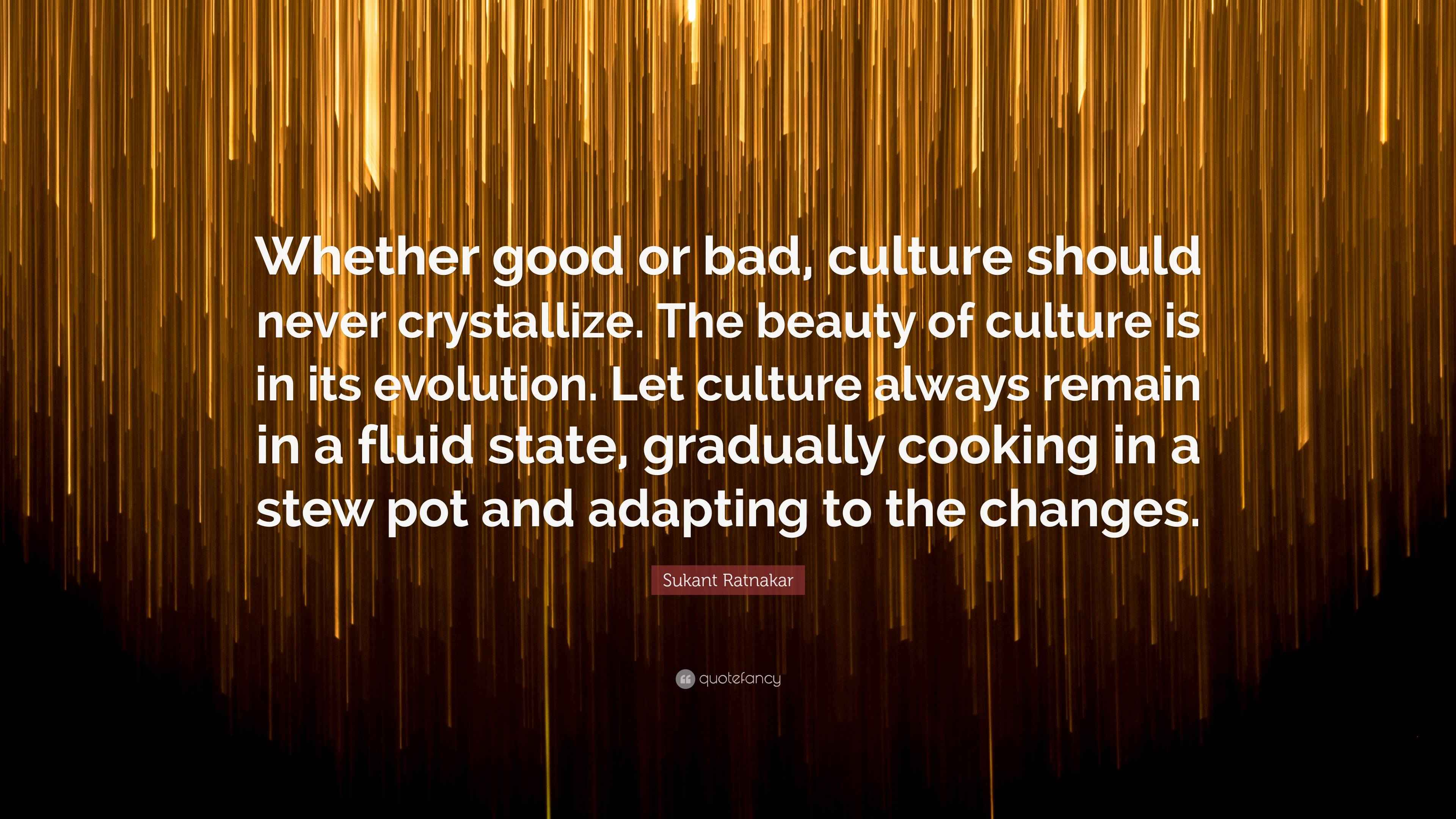 Sukant Ratnakar Quote: “Whether good or bad, culture should never ...