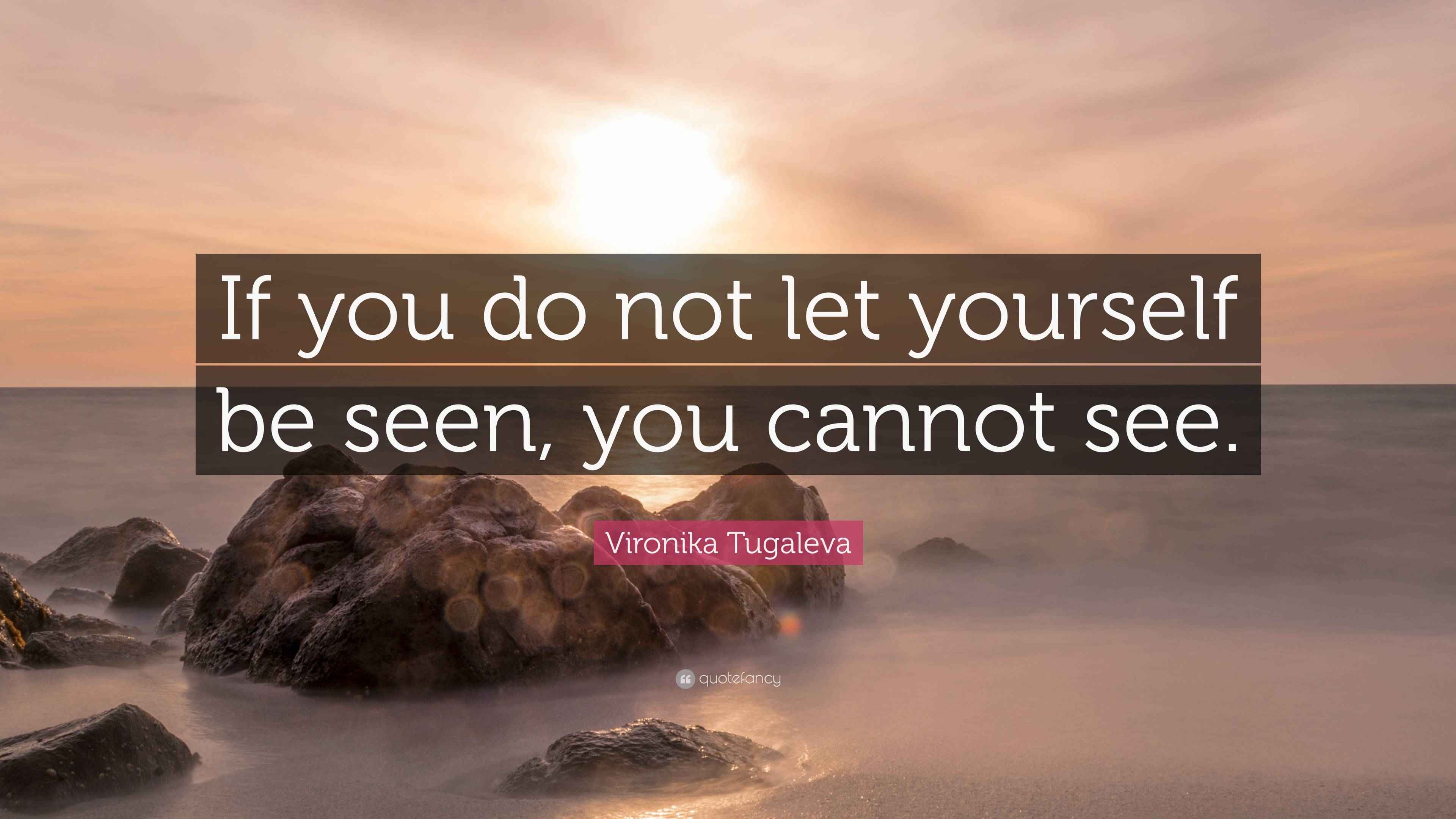 Vironika Tugaleva Quote: “If you do not let yourself be seen, you ...