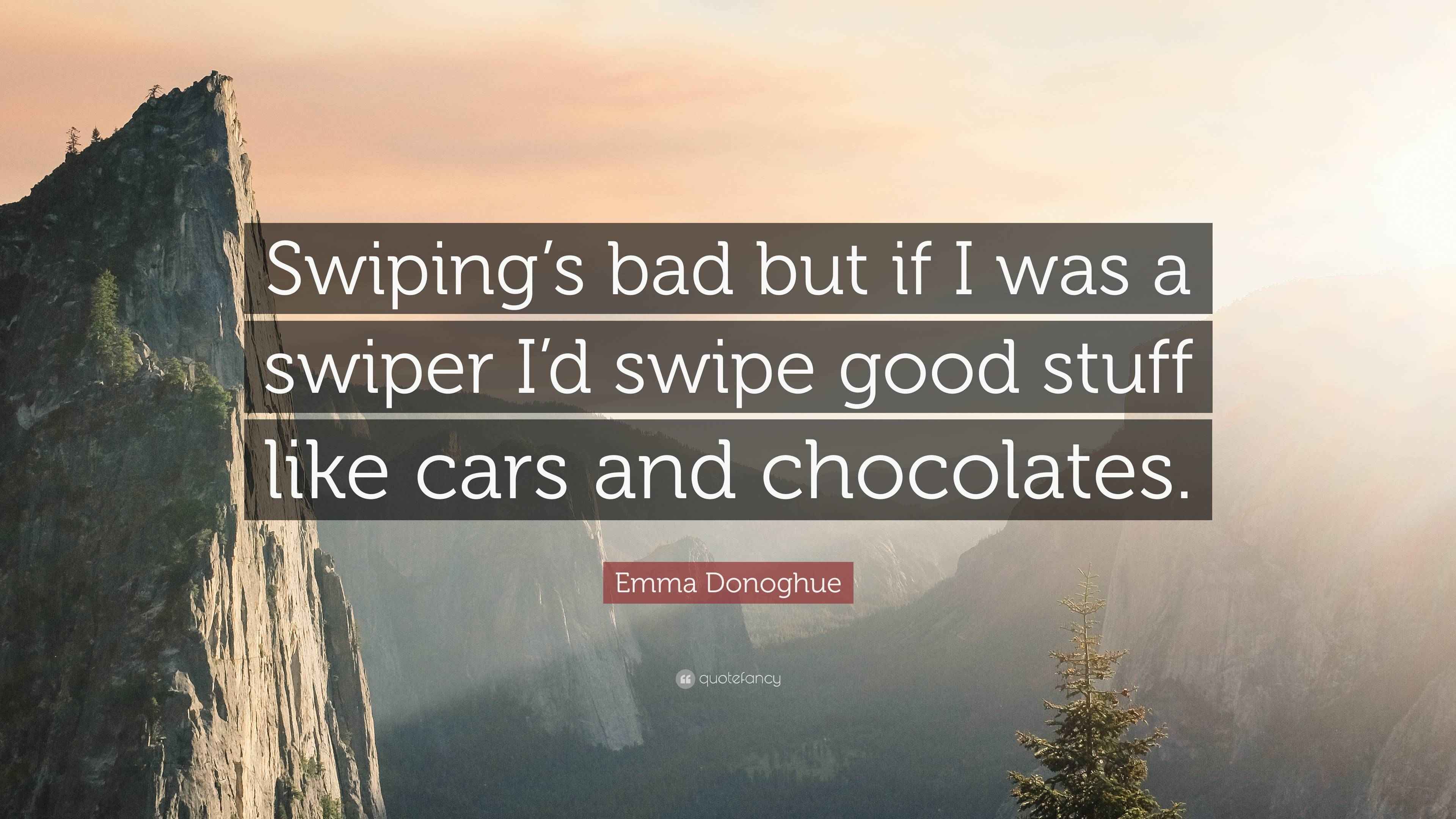 Emma Donoghue Quote: “Swiping’s bad but if I was a swiper I’d swipe ...