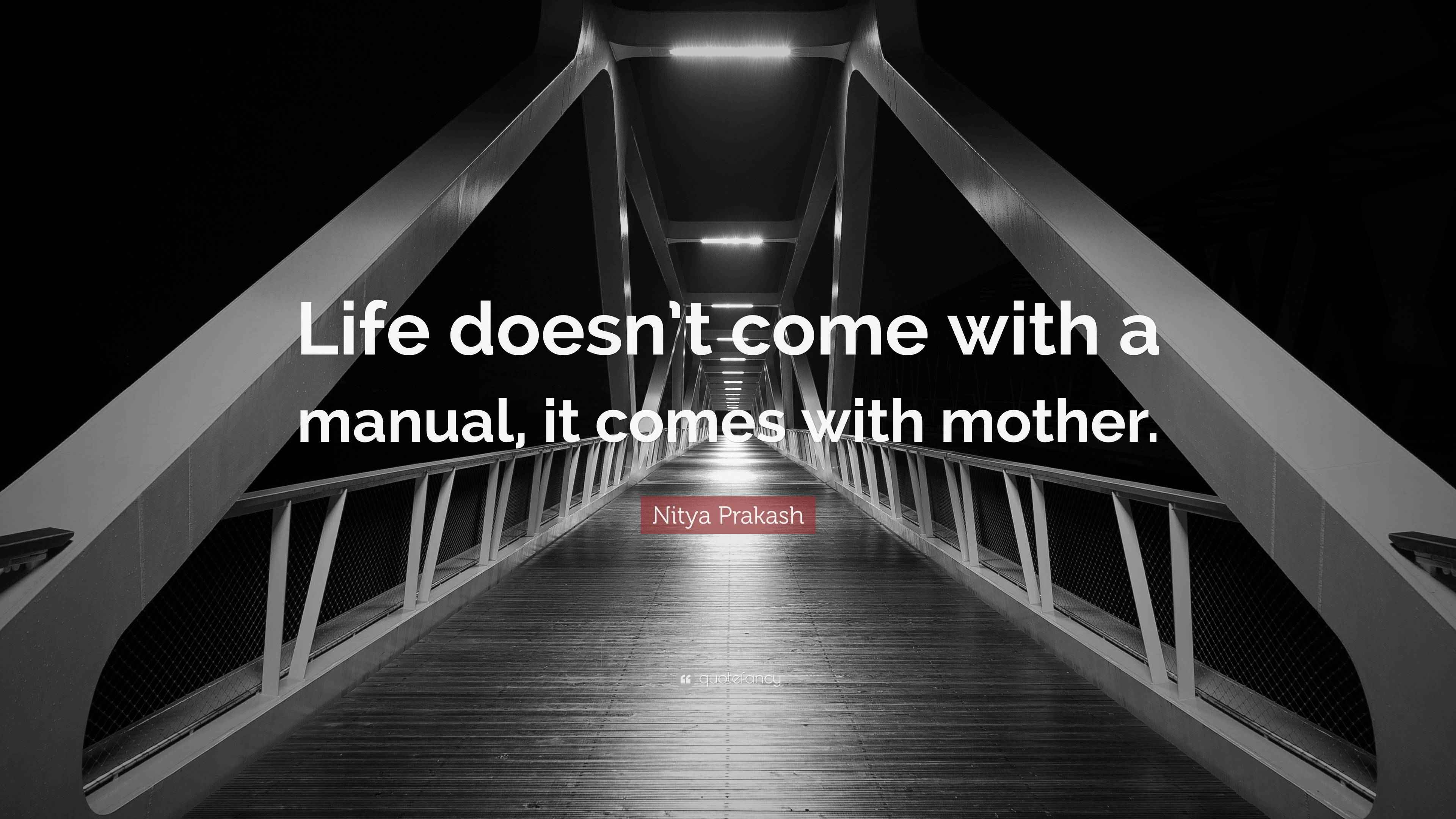 Nitya Prakash Quote: “Life doesn’t come with a manual, it comes with ...