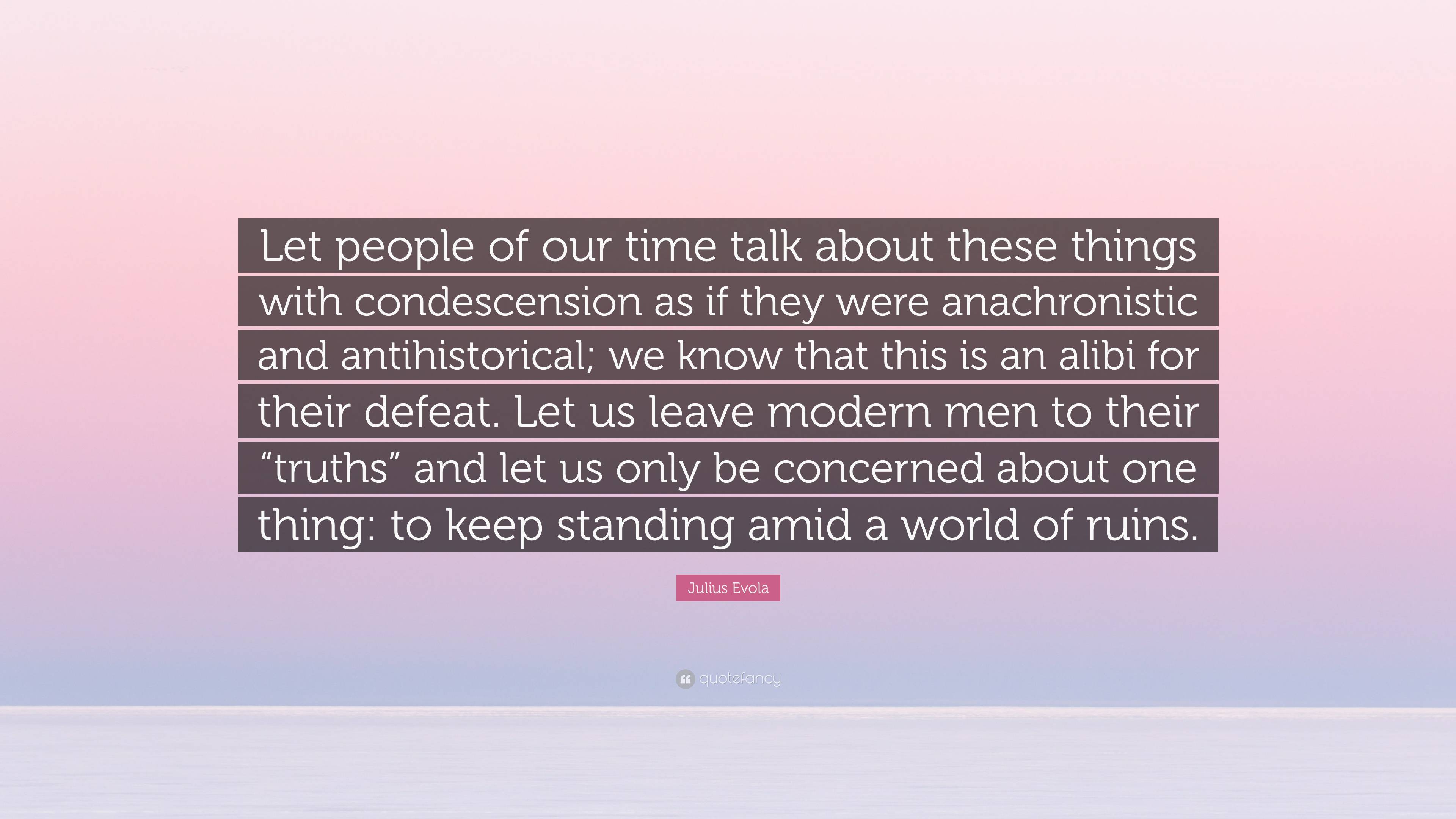 Julius Evola Quote: “Let people of our time talk about these things ...